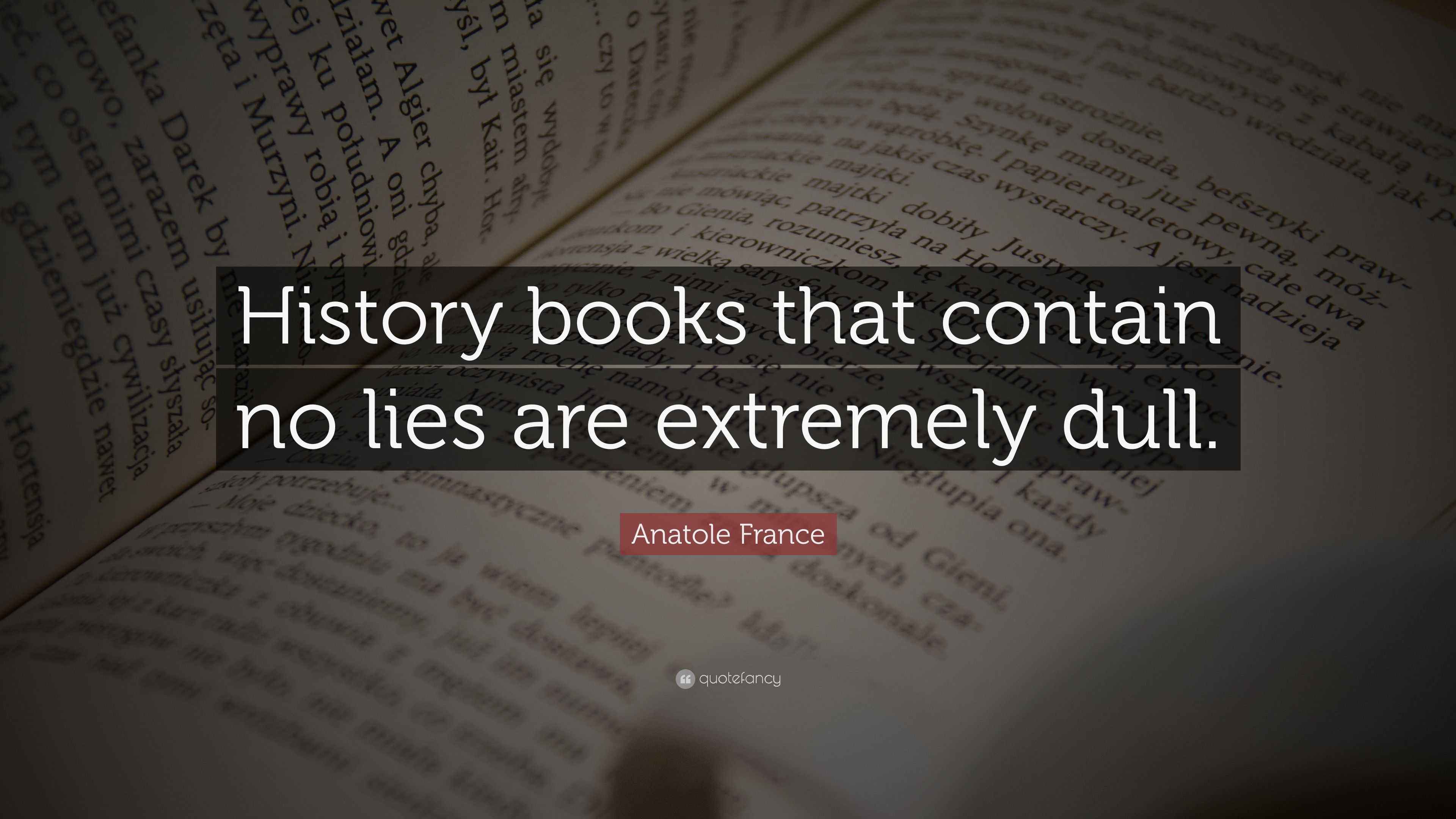 Anatole France Quote: “History books that contain no lies are extremely ...