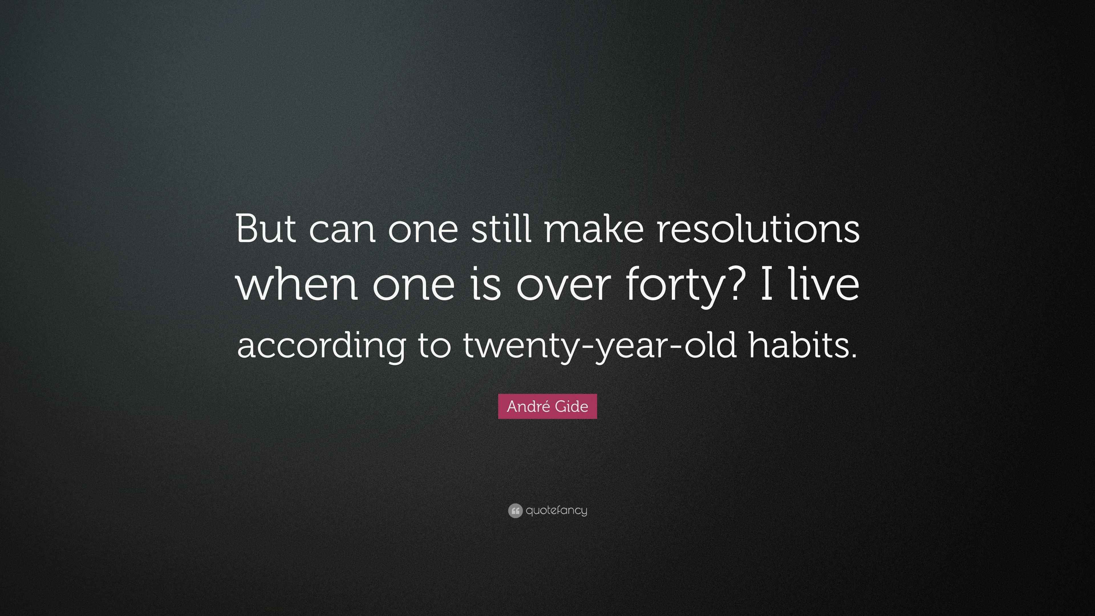 André Gide Quote: “But can one still make resolutions when one is over ...