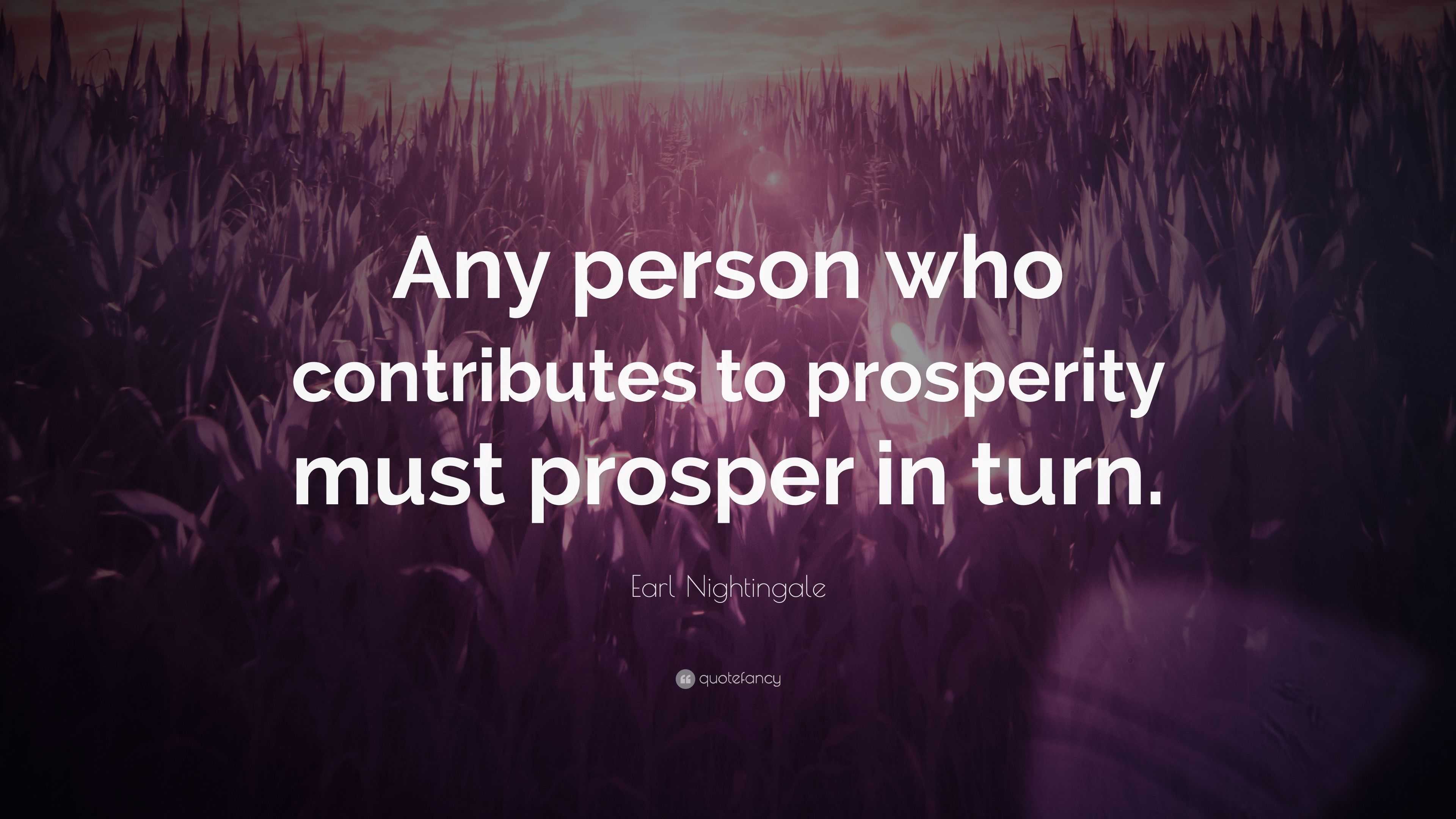 Earl Nightingale Quote: “Any person who contributes to prosperity must ...