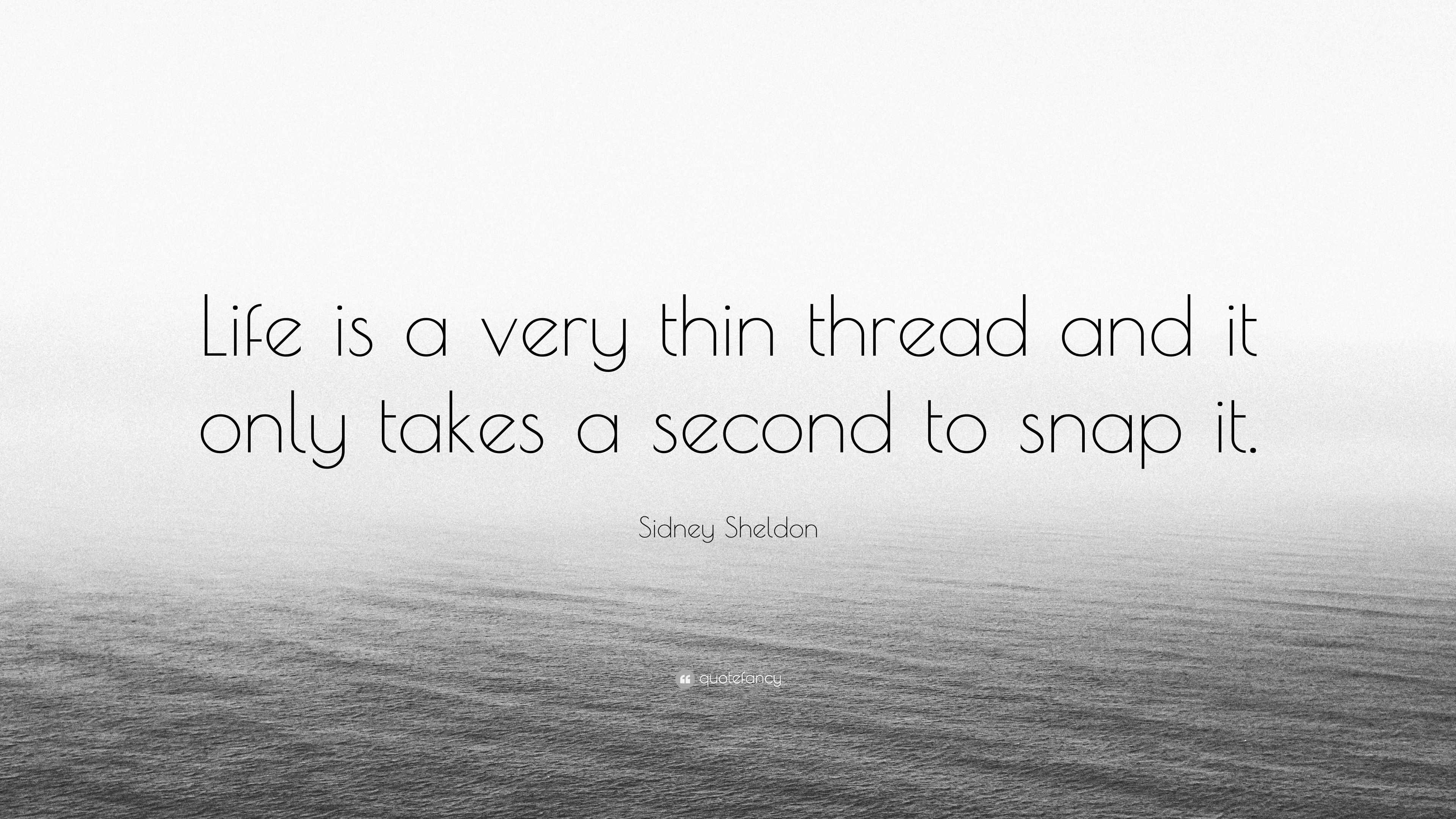 Sidney Sheldon Quote: “Life is a very thin thread and it only takes a ...