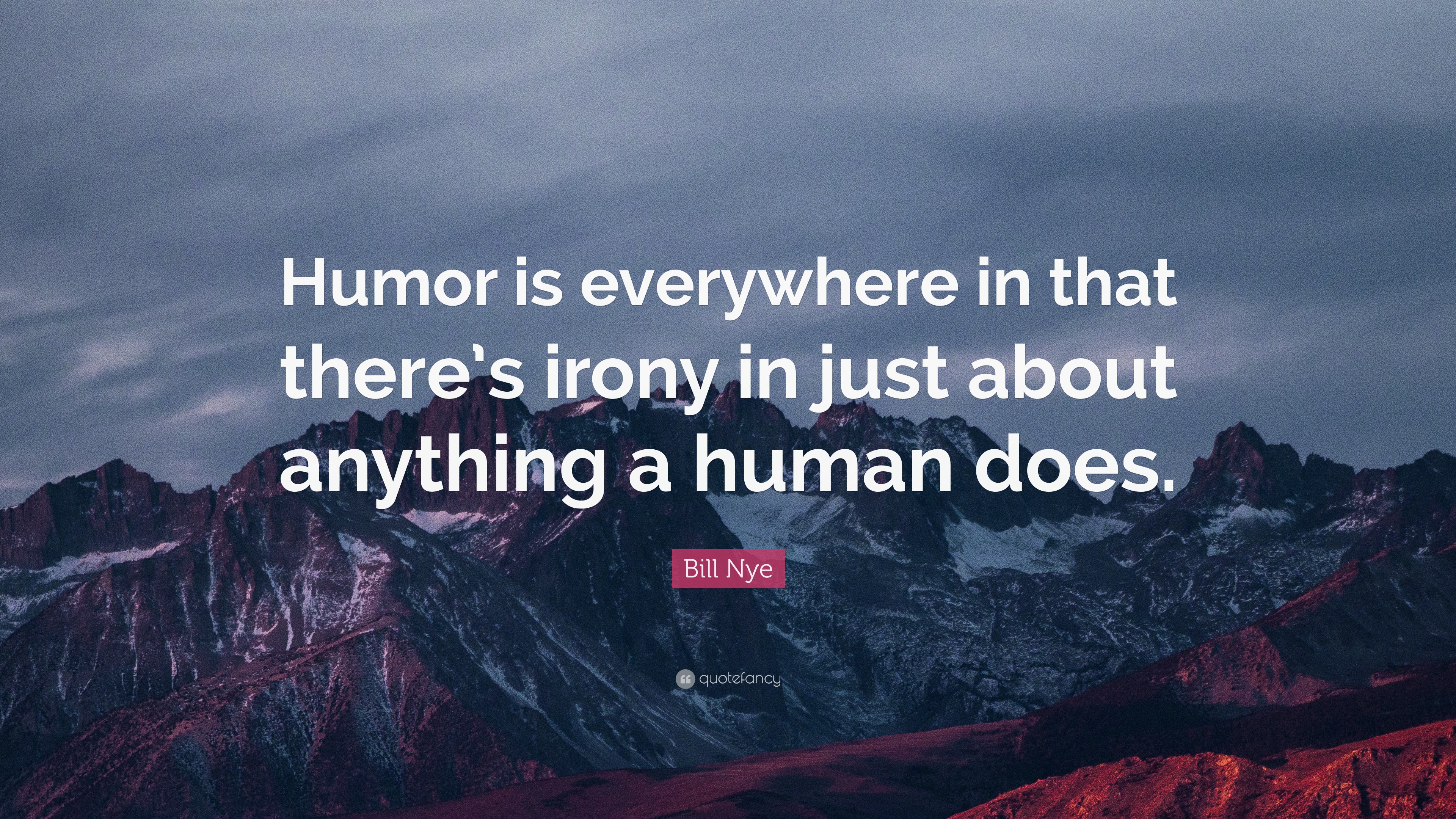 Bill Nye Quote: “Humor is everywhere in that there’s irony in just ...