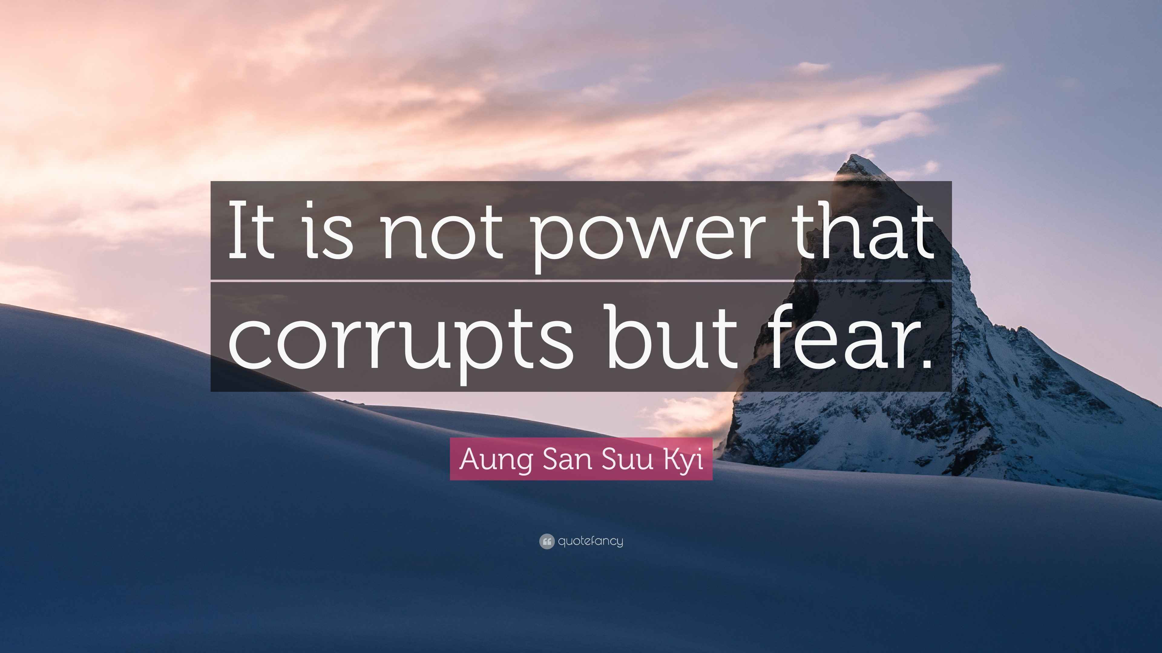 Aung San Suu Kyi Quote: “It is not power that corrupts but fear.”