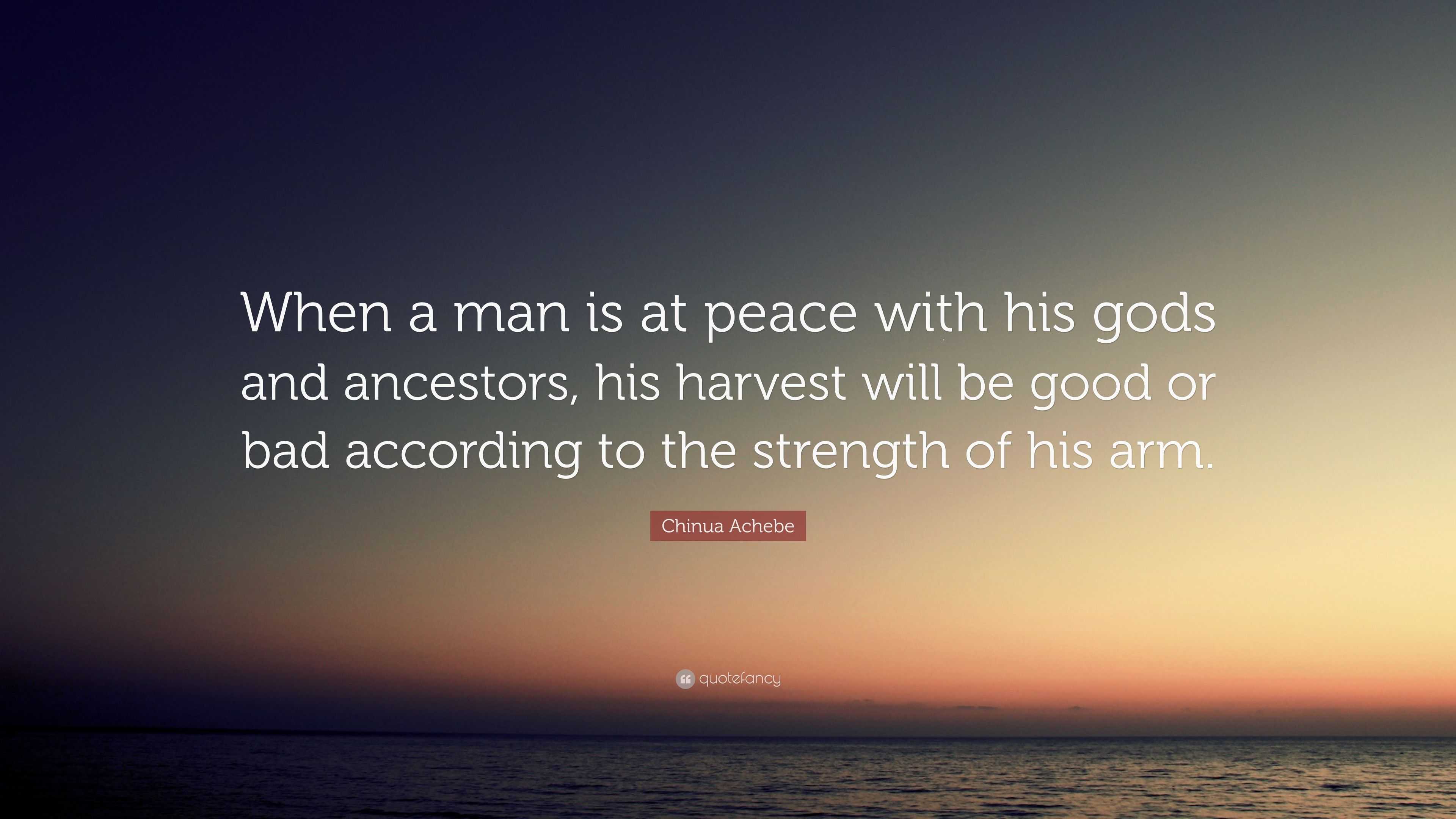 Chinua Achebe Quote: “When a man is at peace with his gods and ...