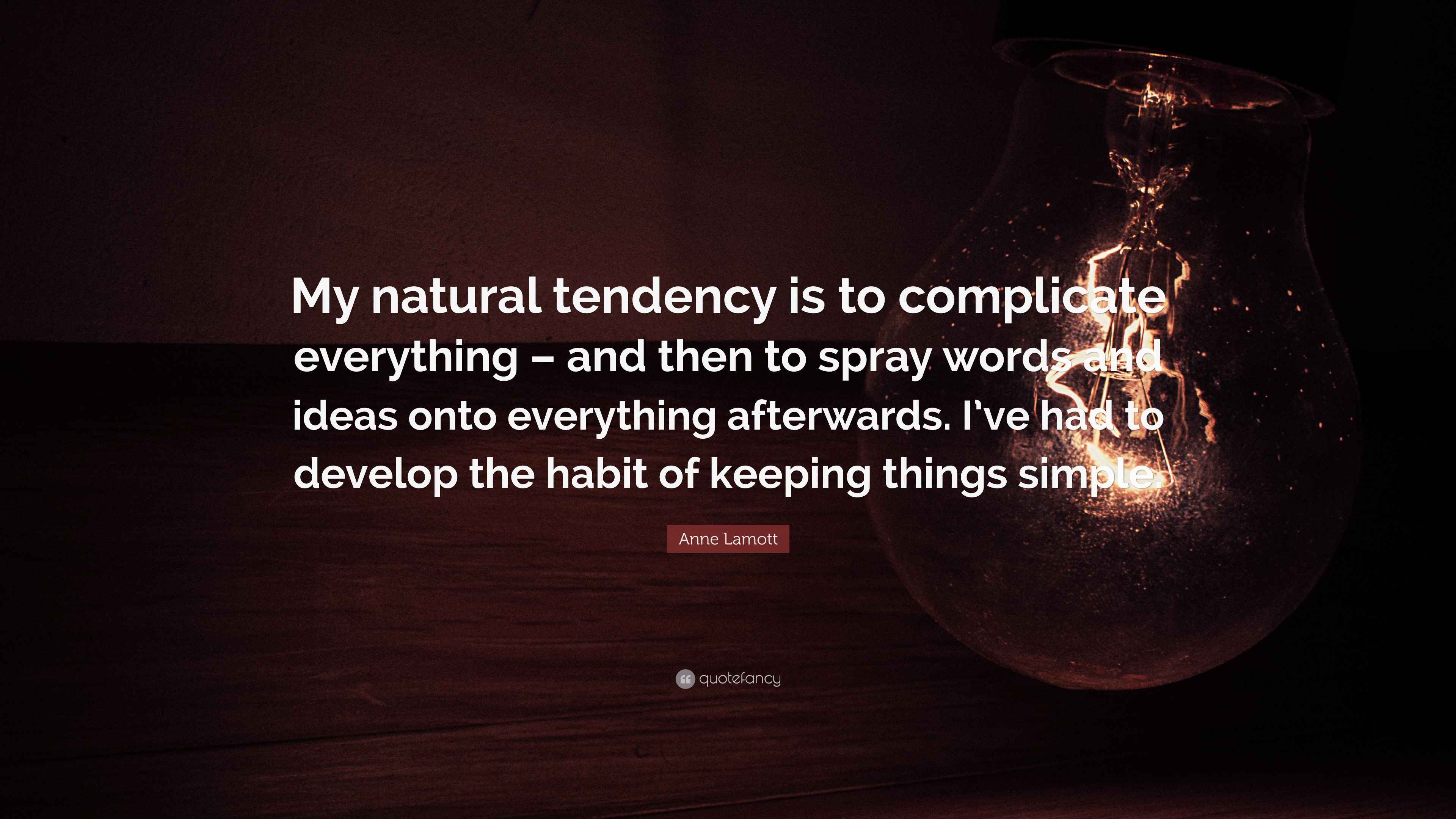 Anne Lamott Quote: “My natural tendency is to complicate everything ...