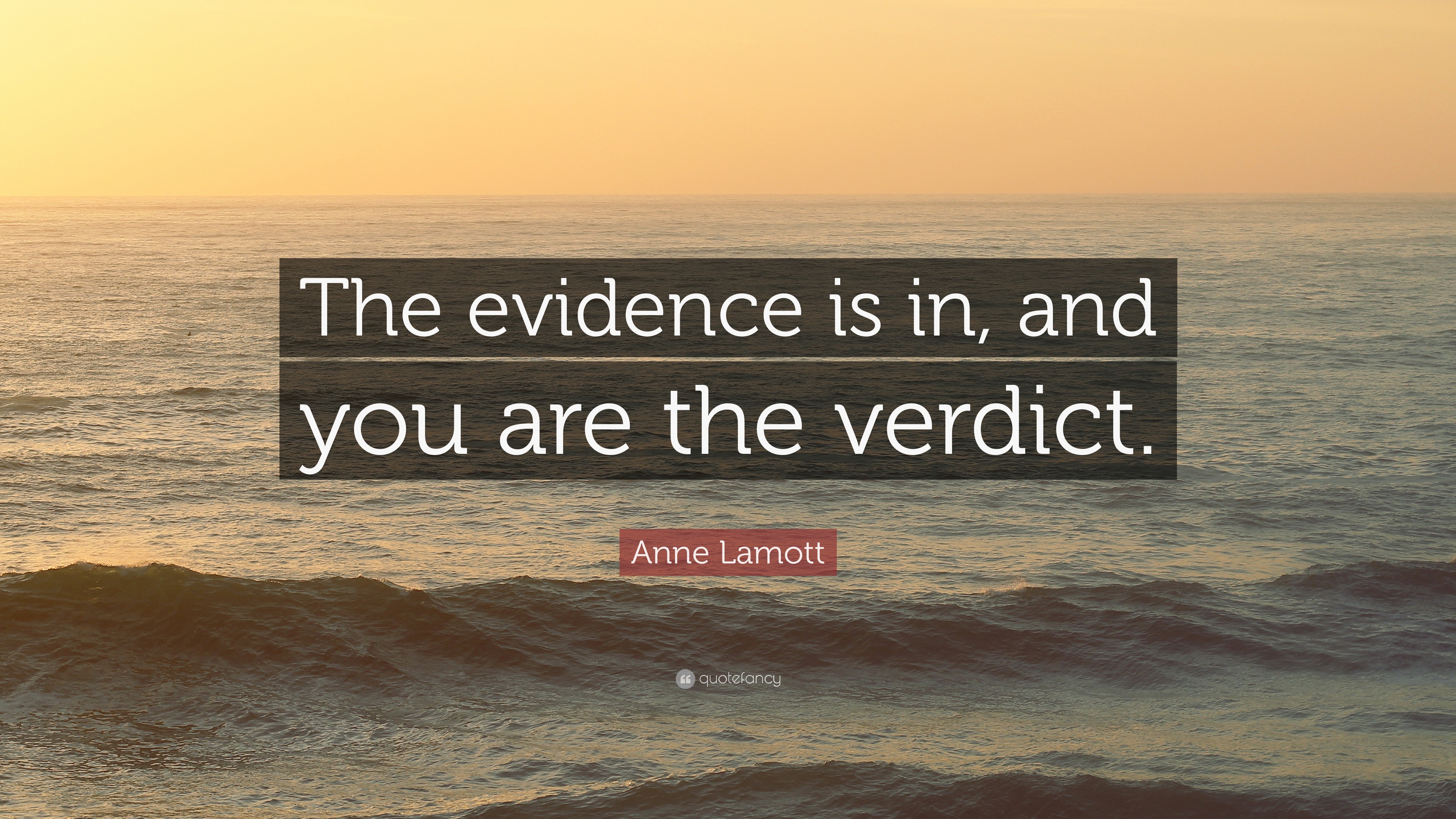 Anne Lamott Quote: “The evidence is in, and you are the verdict.”