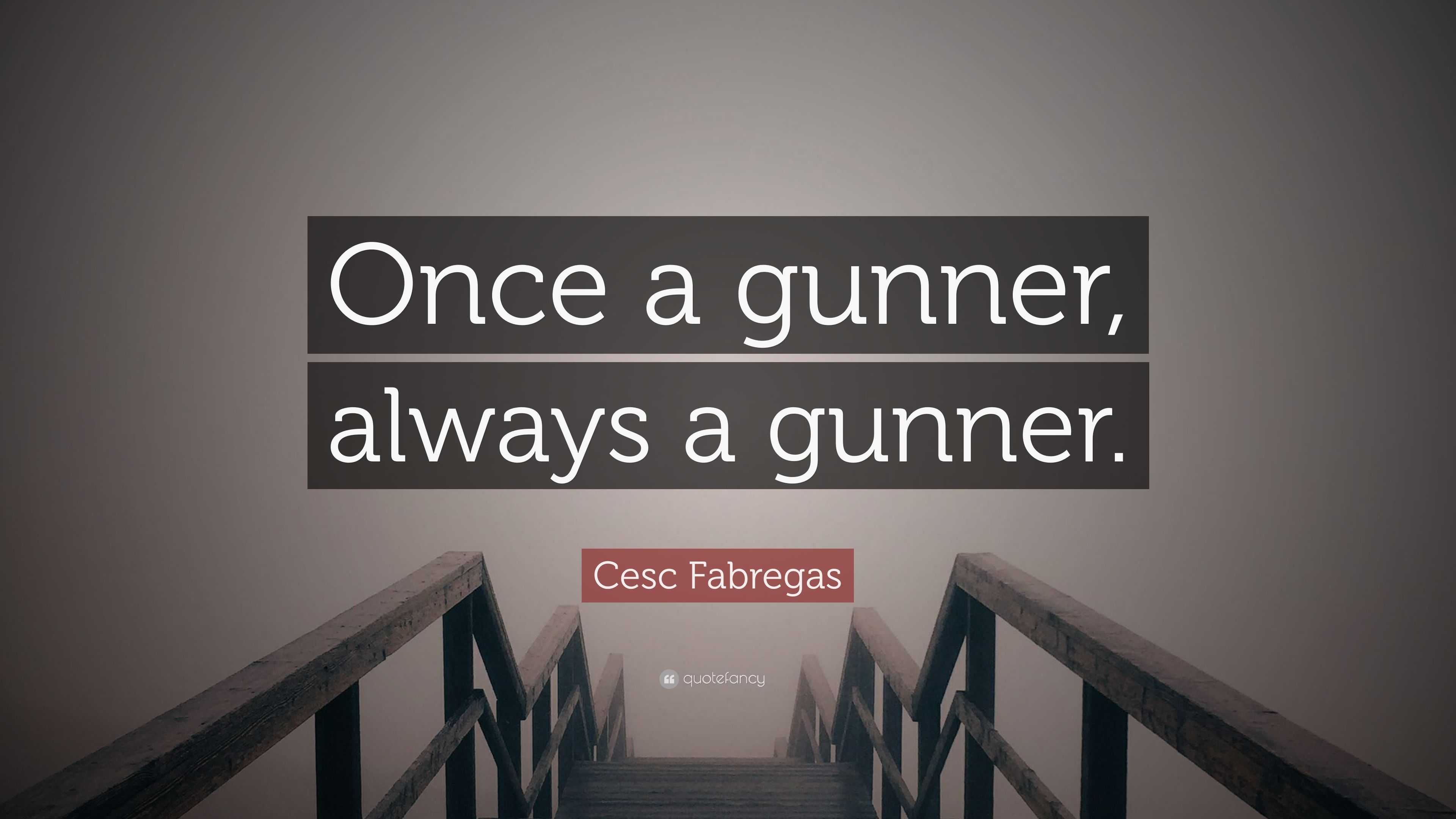 Cesc Fabregas Quote: “Once a gunner, always a gunner.”