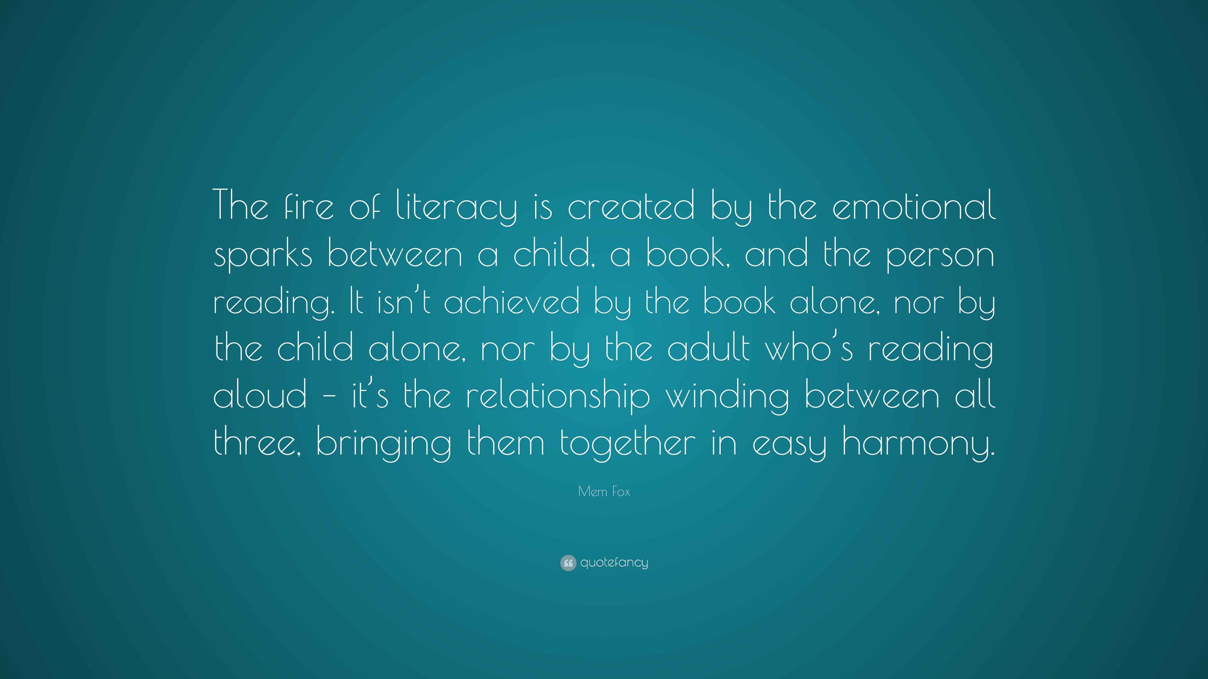 Mem Fox Quote: “The fire of literacy is created by the emotional sparks ...