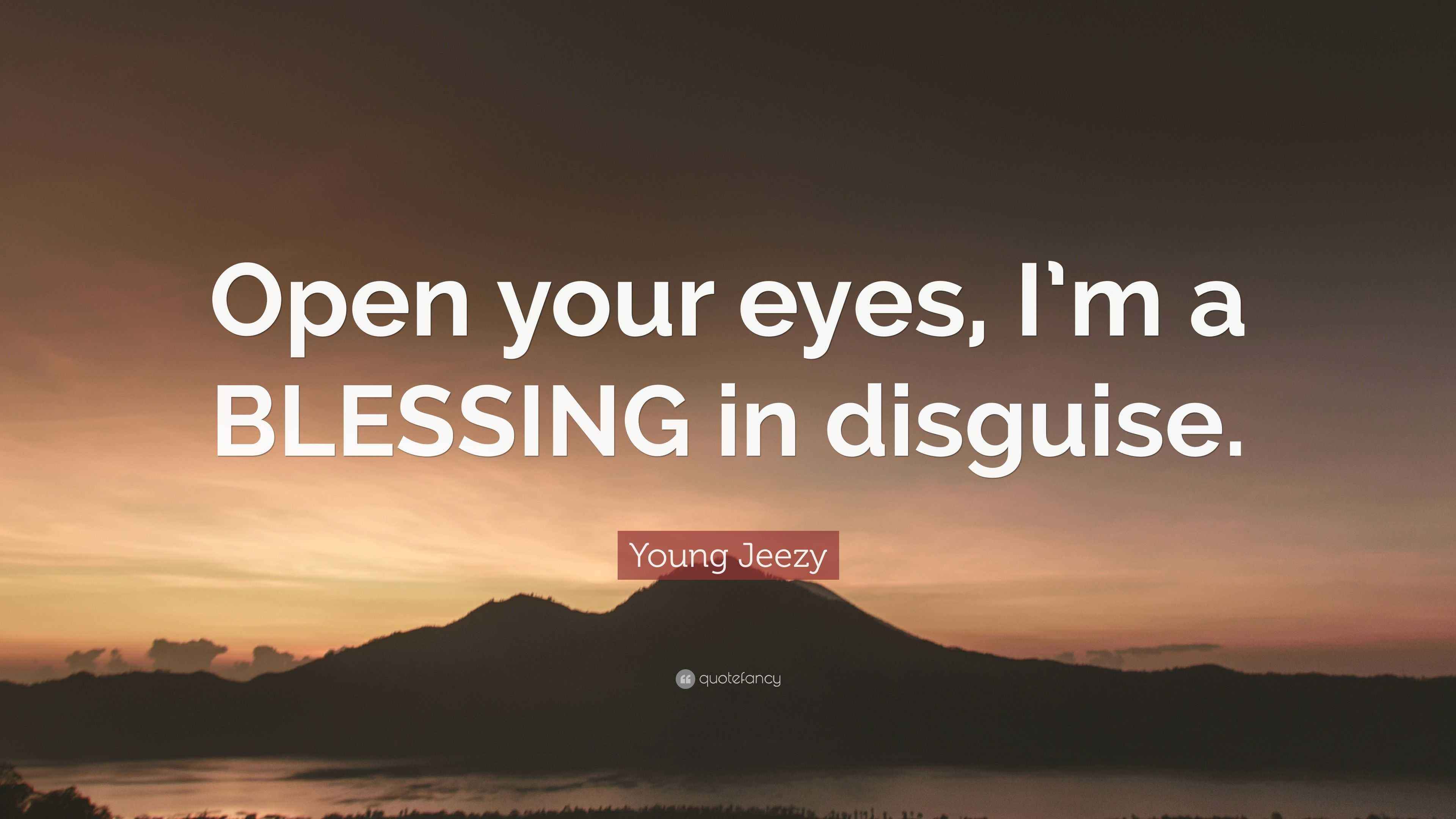 Young Jeezy Quote: “Open your eyes, I’m a BLESSING in disguise.”