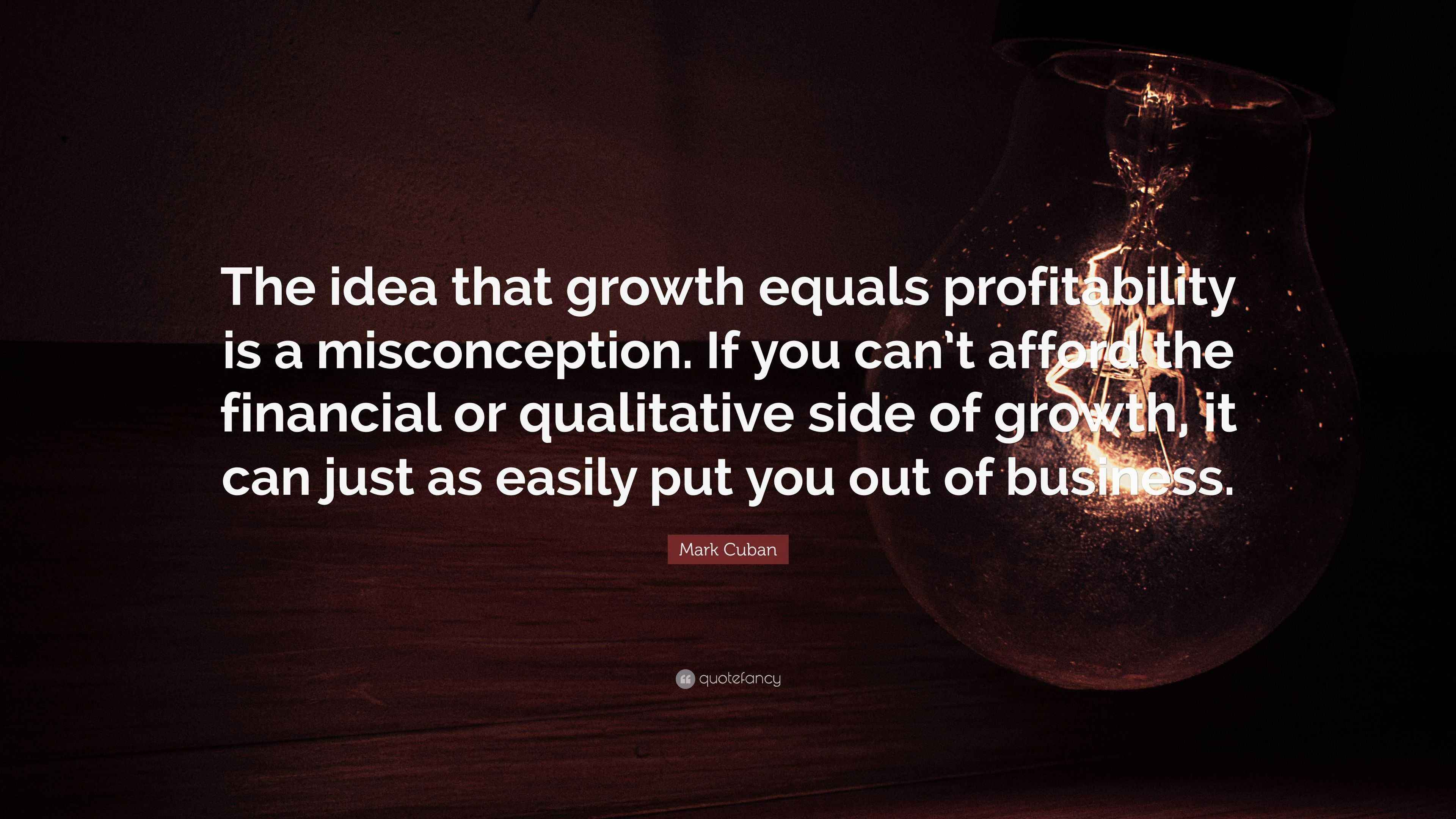 Mark Cuban Quote: “The idea that growth equals profitability is a ...