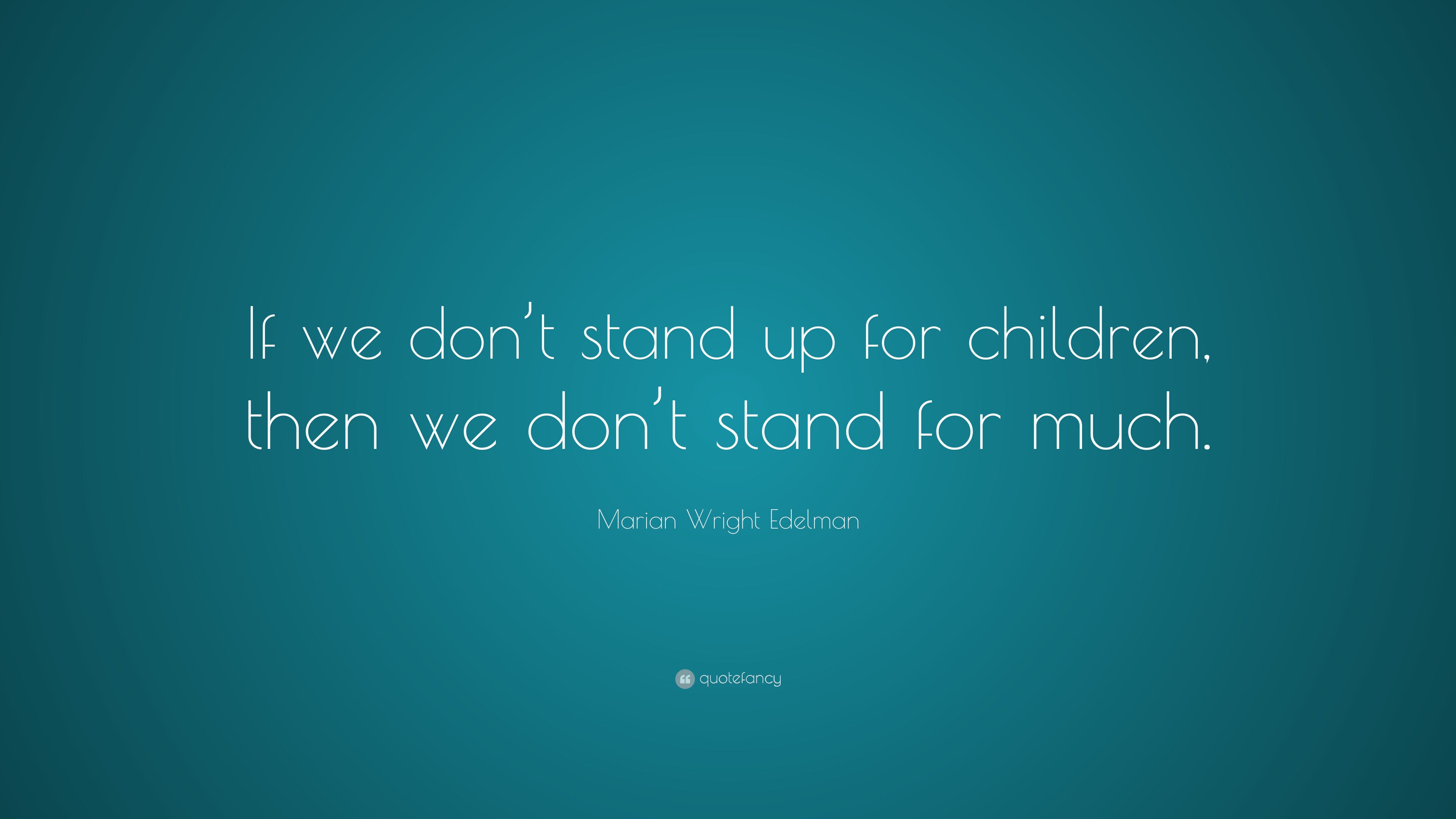 Marian Wright Edelman Quote: “If we don’t stand up for children, then ...