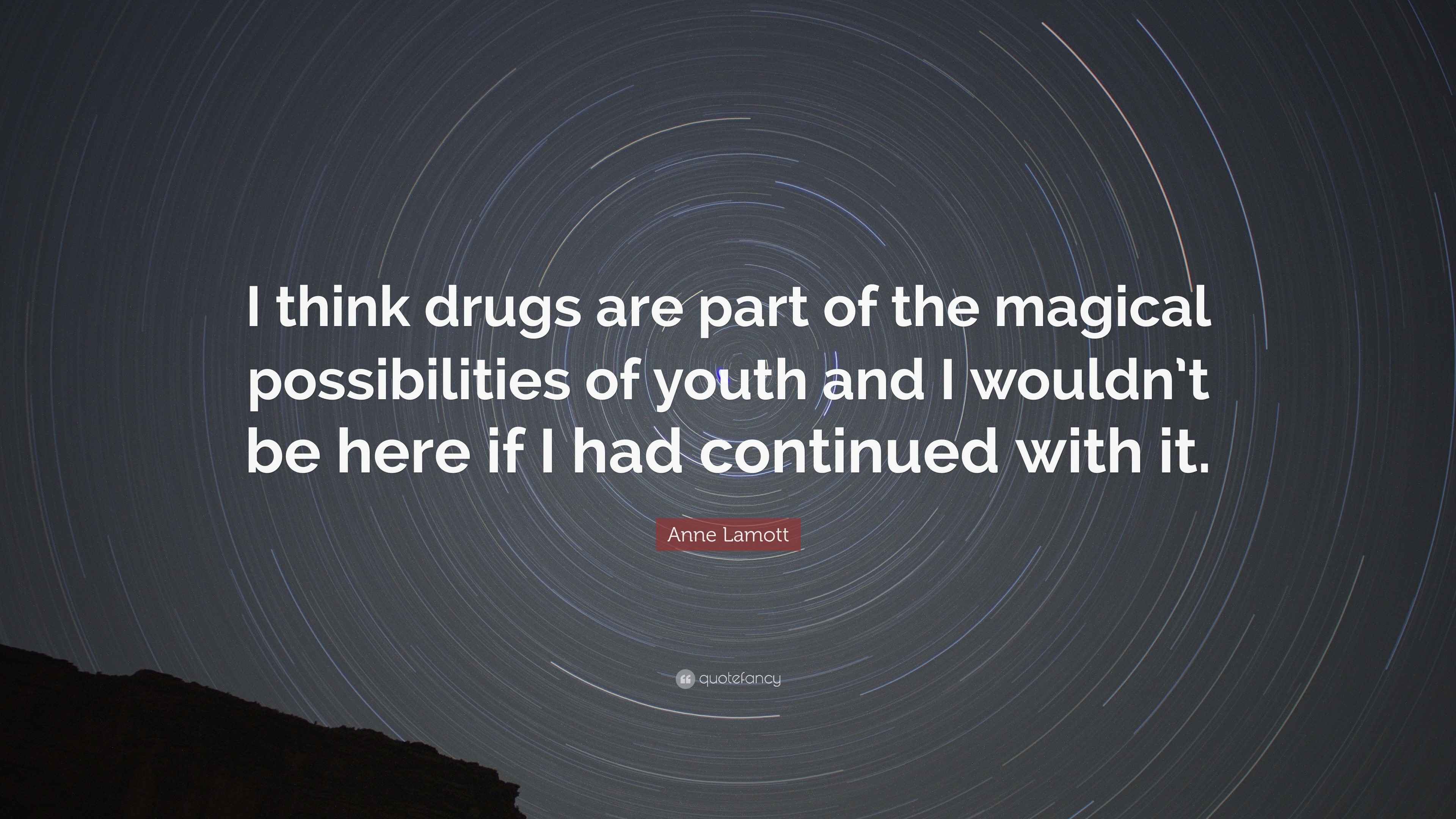 Anne Lamott Quote: “I think drugs are part of the magical possibilities ...