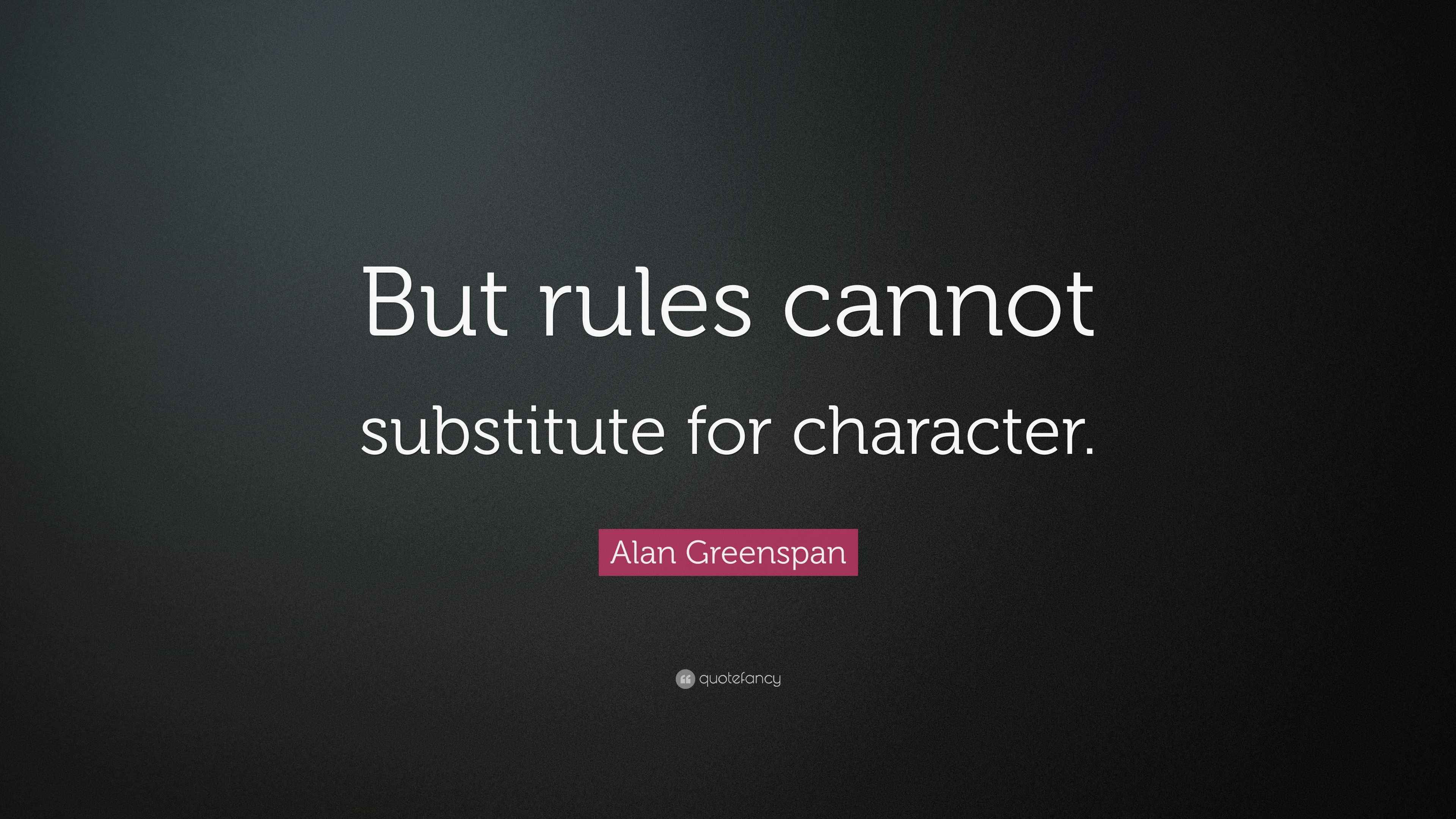 Alan Greenspan Quote: “But rules cannot substitute for character.”