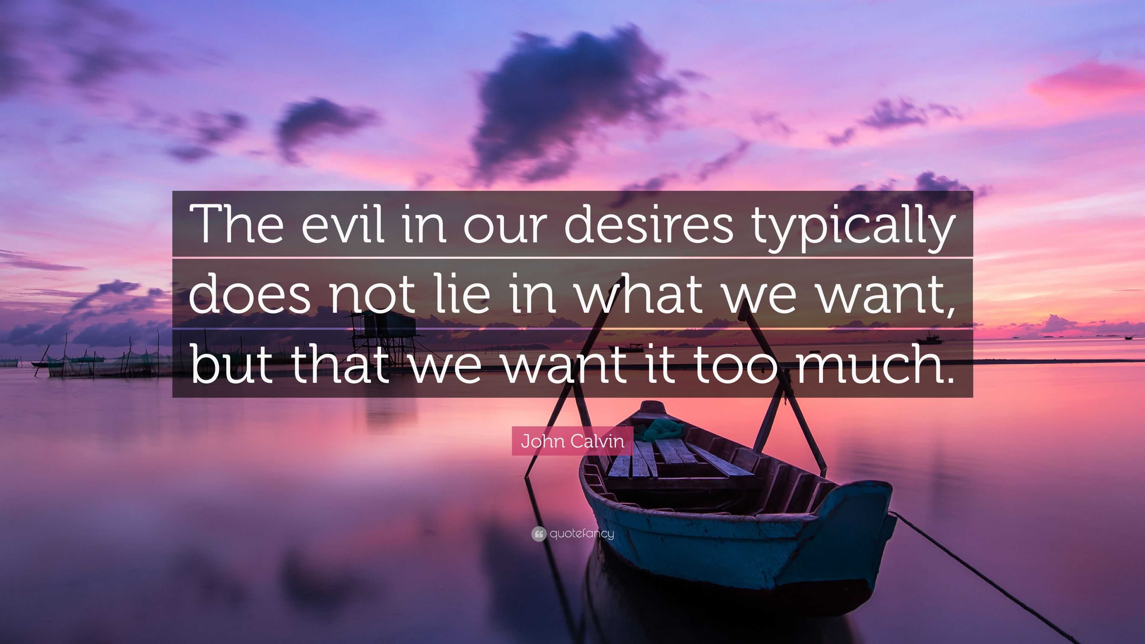 John Calvin Quote: “The evil in our desires typically does not lie in ...