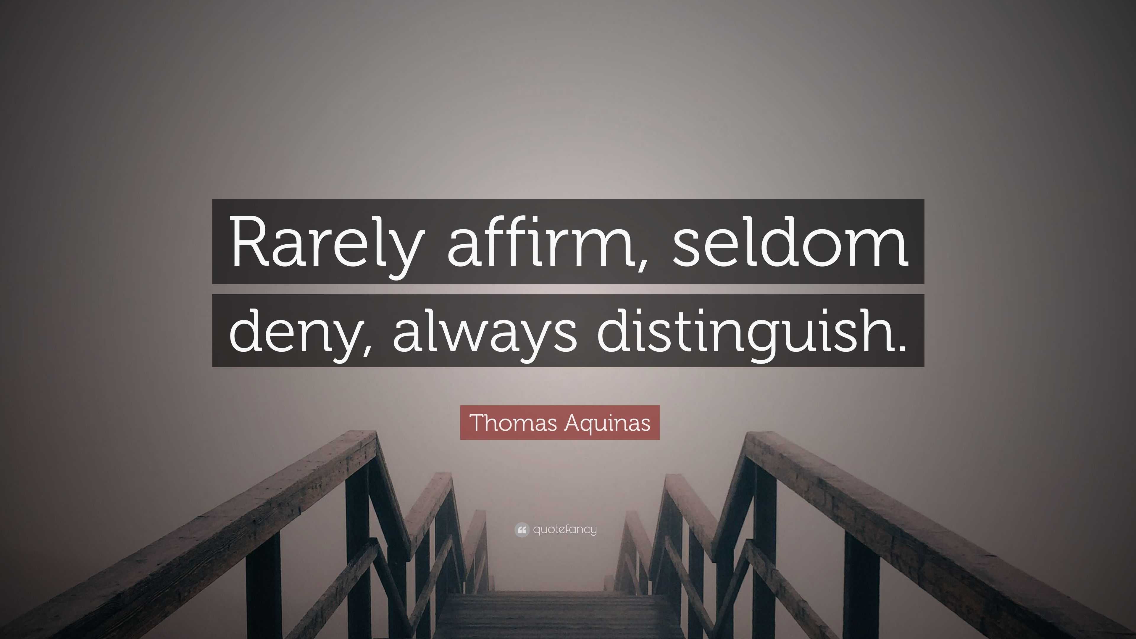 Thomas Aquinas Quote: “Rarely affirm, seldom deny, always distinguish.”