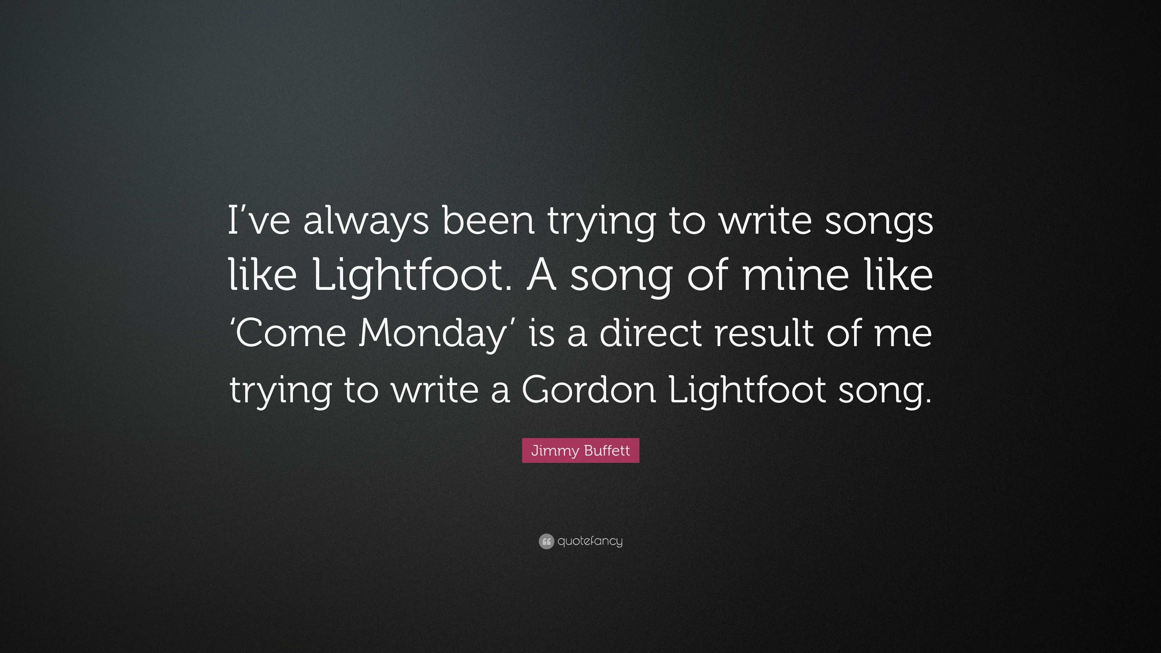 Jimmy Buffett Quote: “I’ve always been trying to write songs like ...