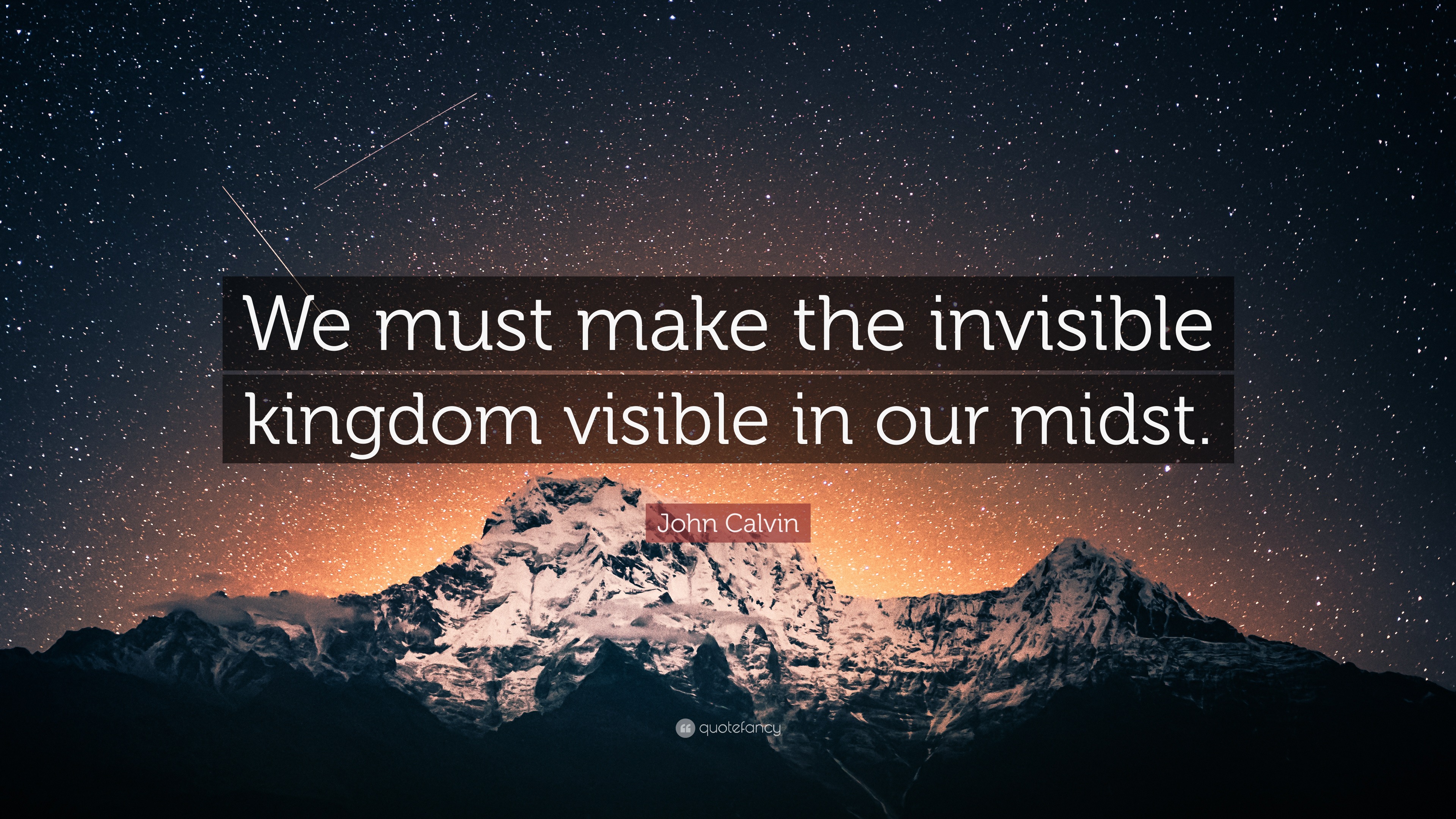John Calvin Quote: “We must make the invisible kingdom visible in our ...
