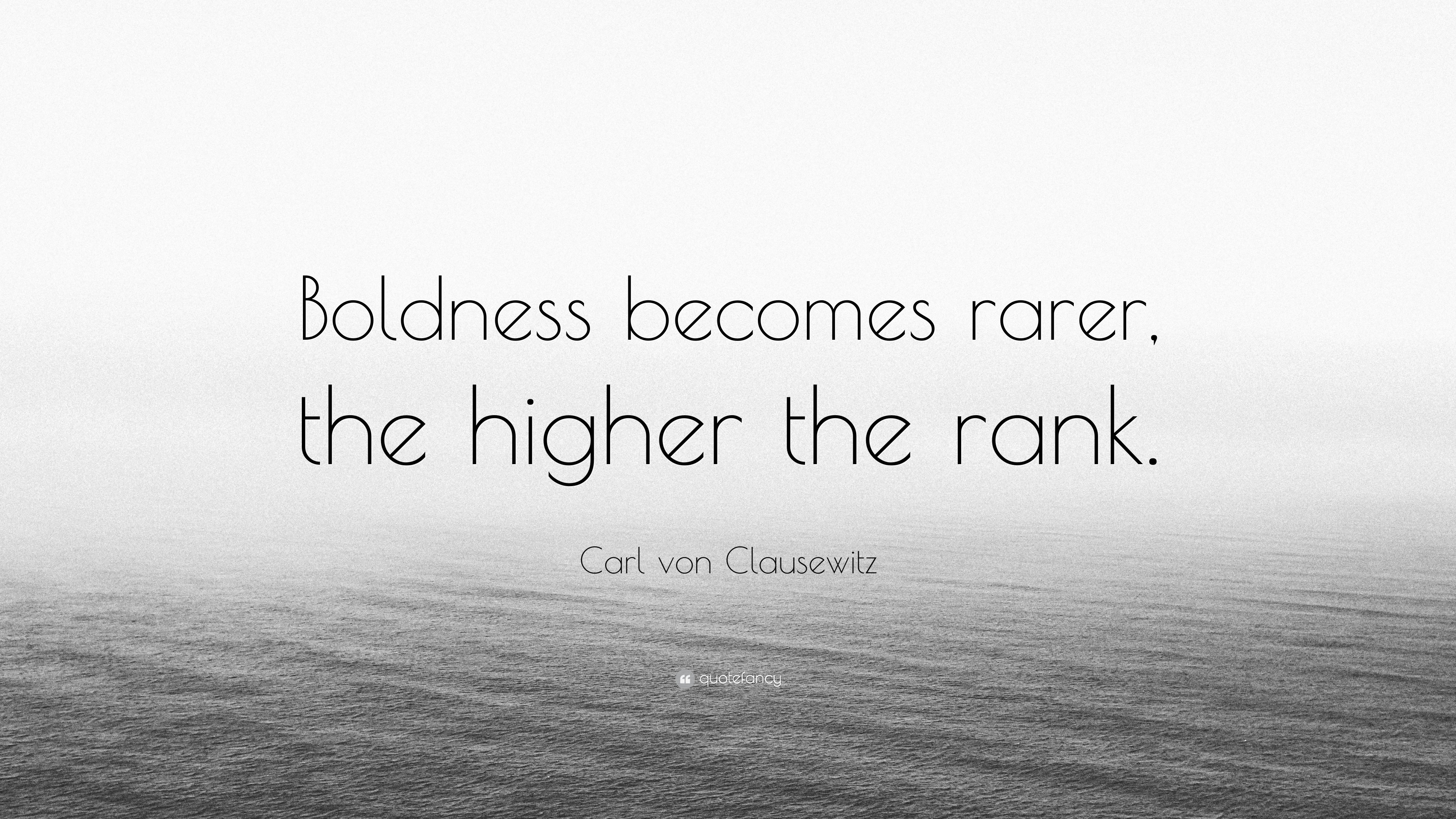 Carl von Clausewitz Quote: “Boldness becomes rarer, the higher the rank.”