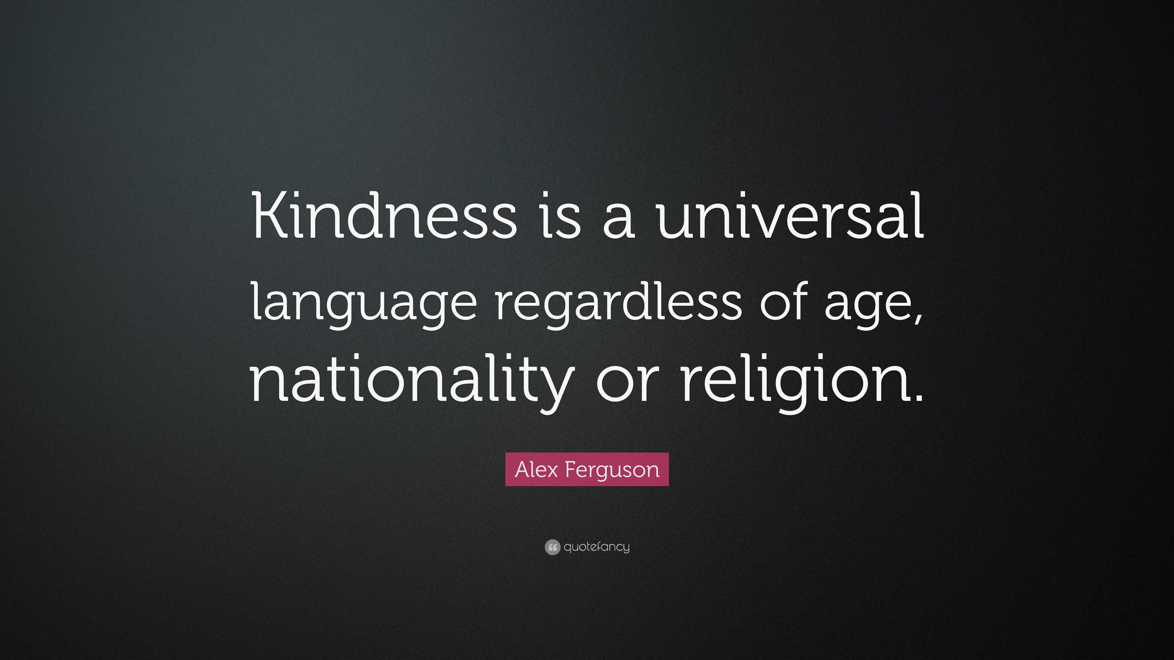 Alex Ferguson Quote: “Kindness is a universal language regardless of ...