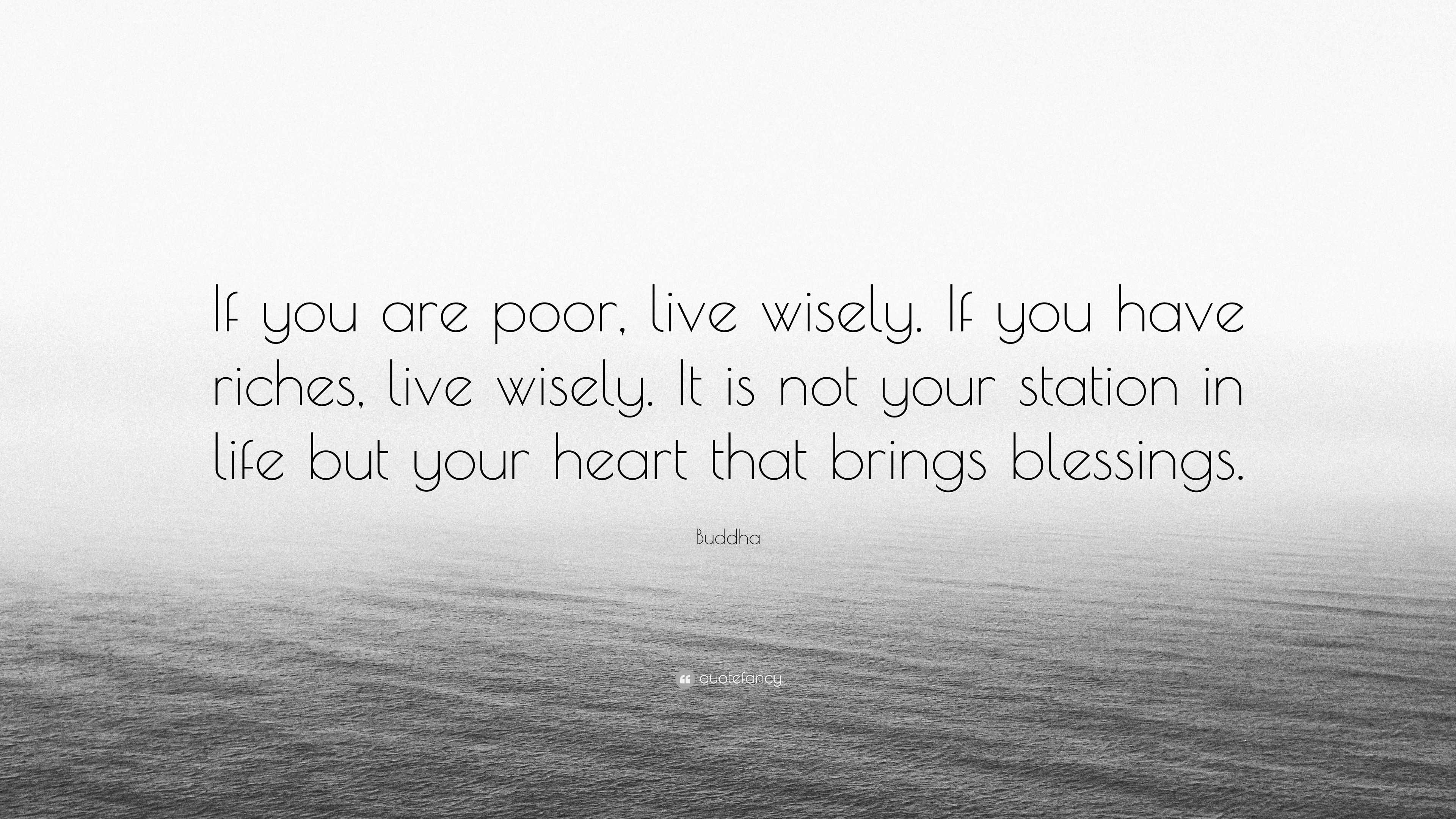 Buddha Quote: “If you are poor, live wisely. If you have riches, live ...