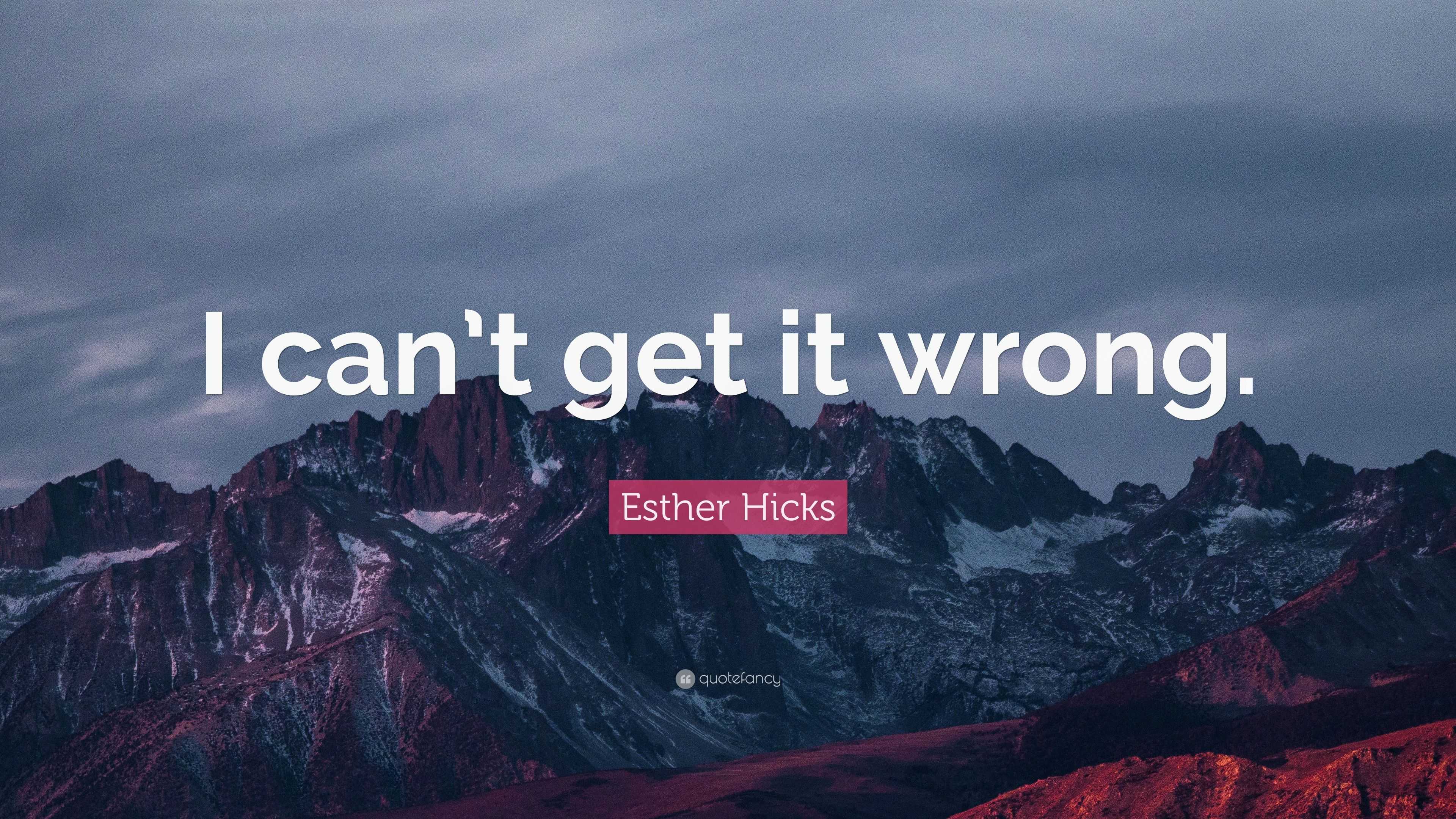 Esther Hicks Quote: “I can’t get it wrong.”