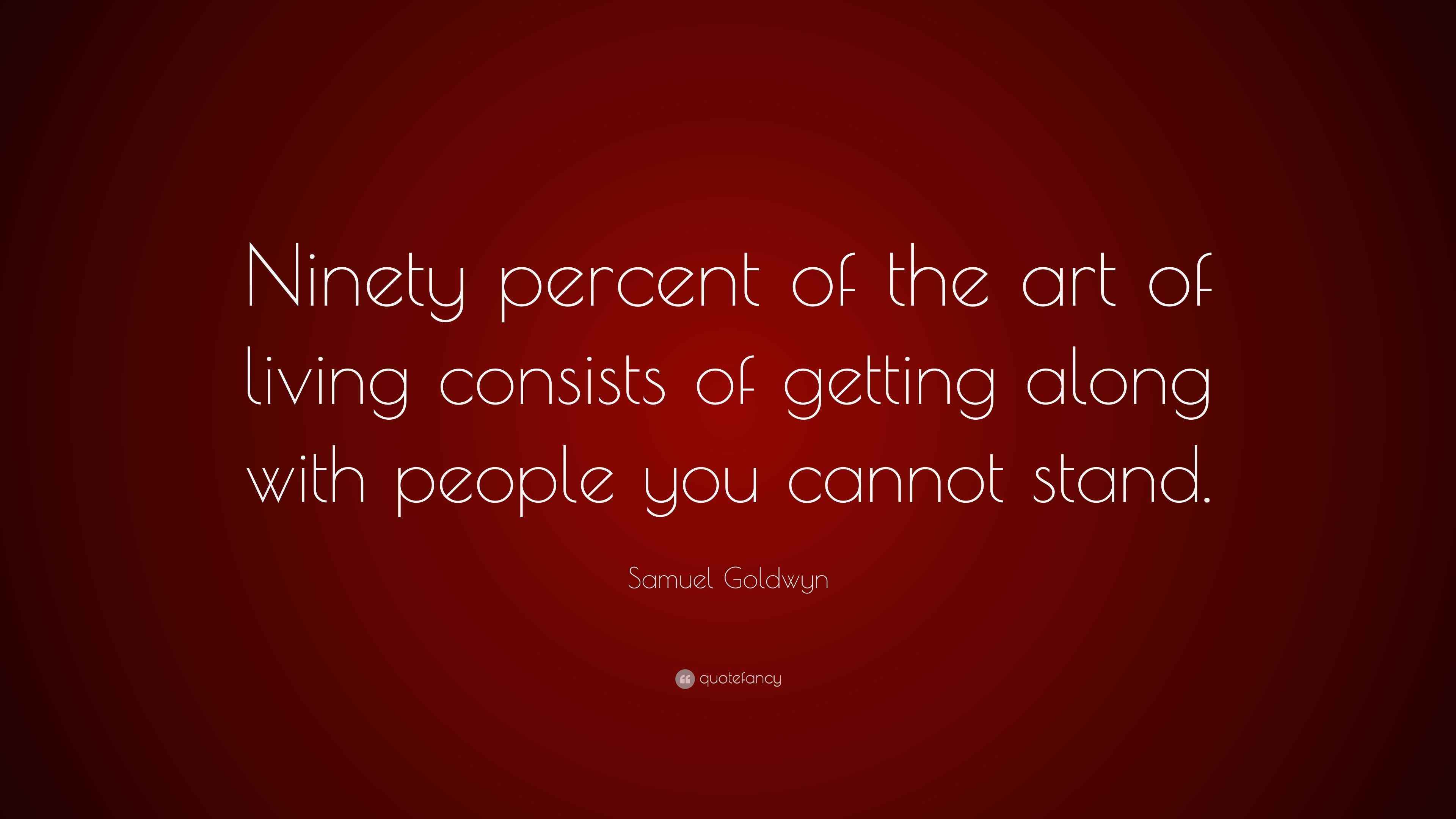 Samuel Goldwyn Quote: “Ninety percent of the art of living consists of ...