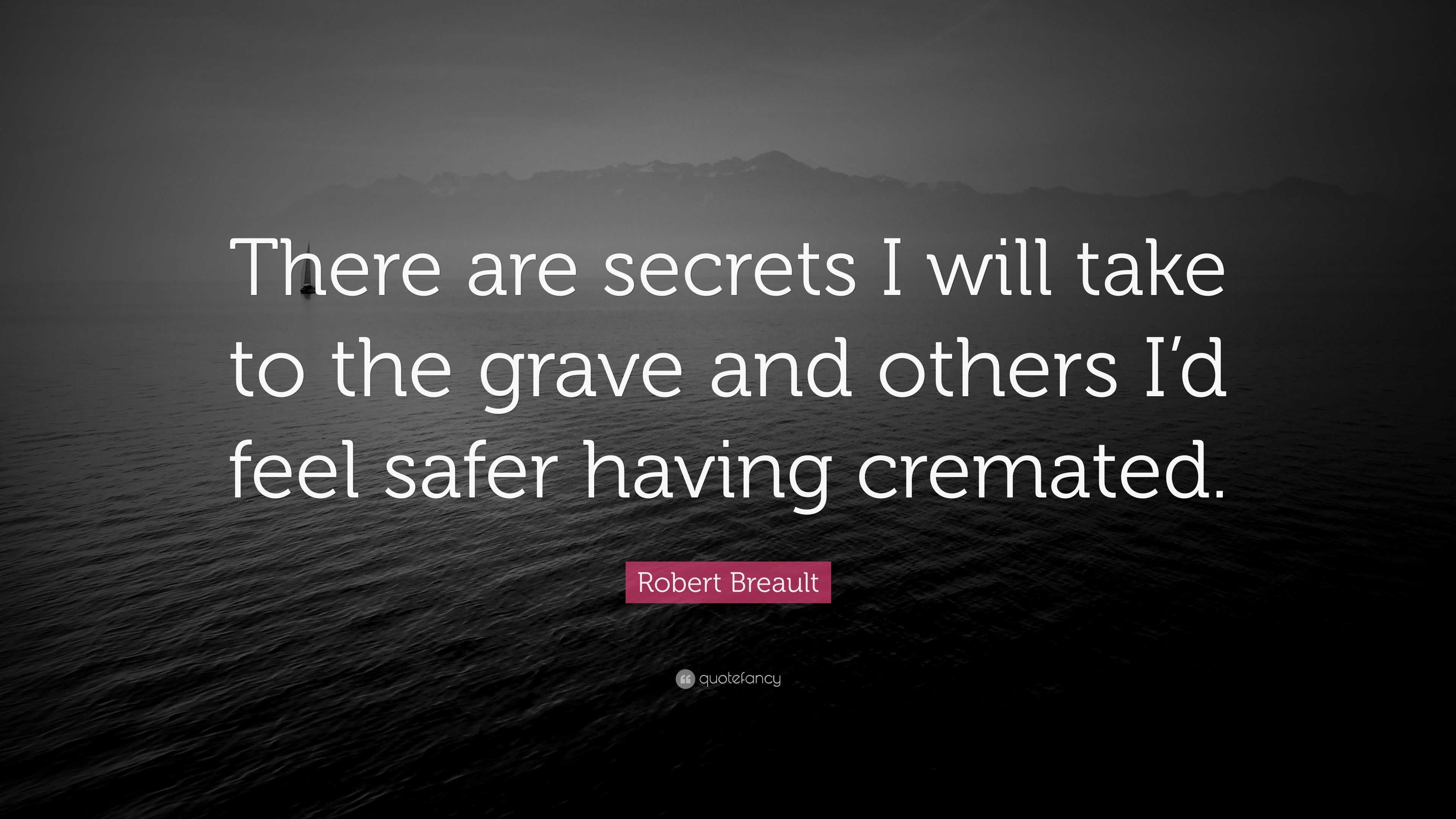 Robert Breault Quote: “There are secrets I will take to the grave and ...