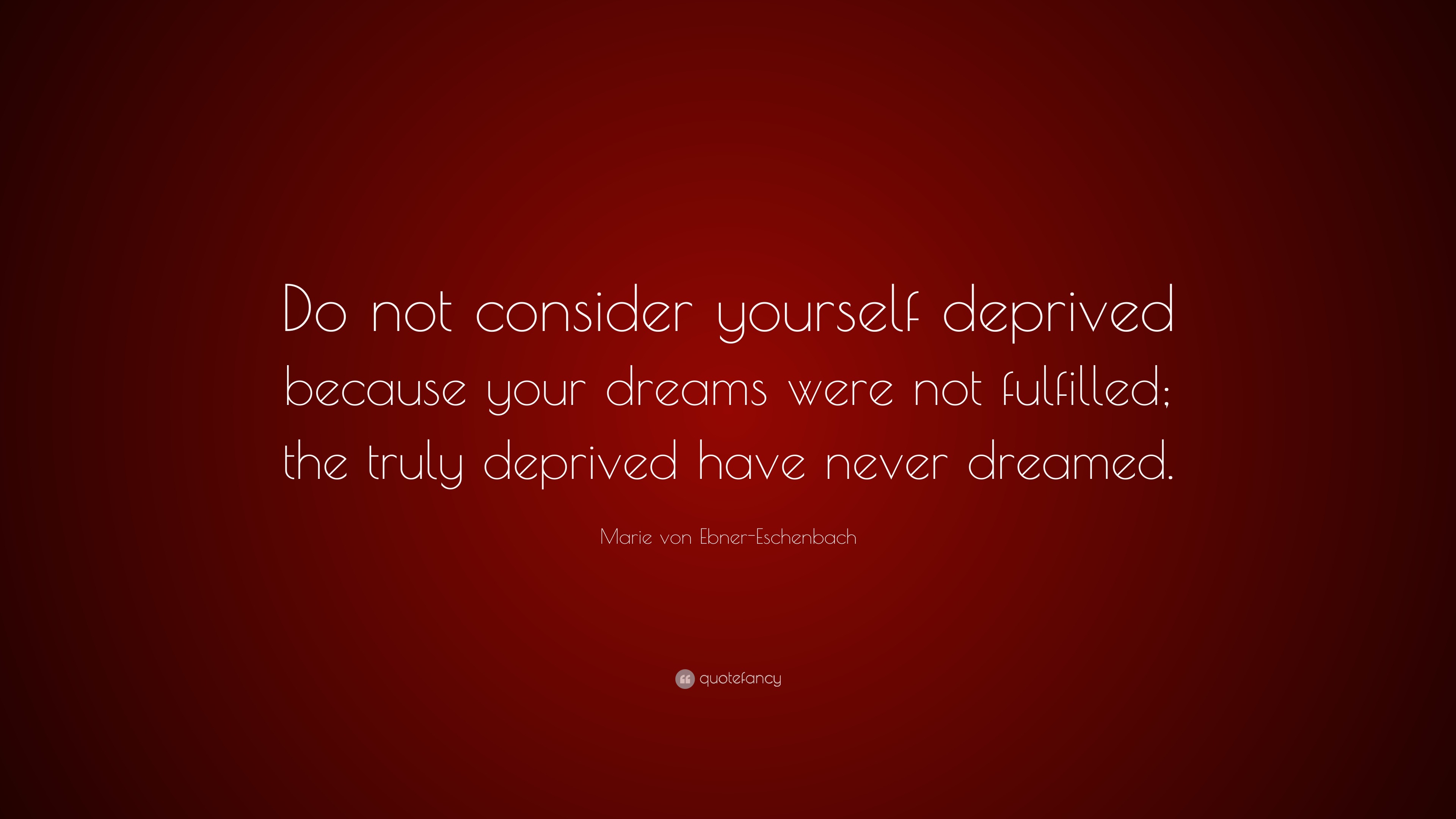 Marie von Ebner-Eschenbach Quote: “Do not consider yourself deprived ...