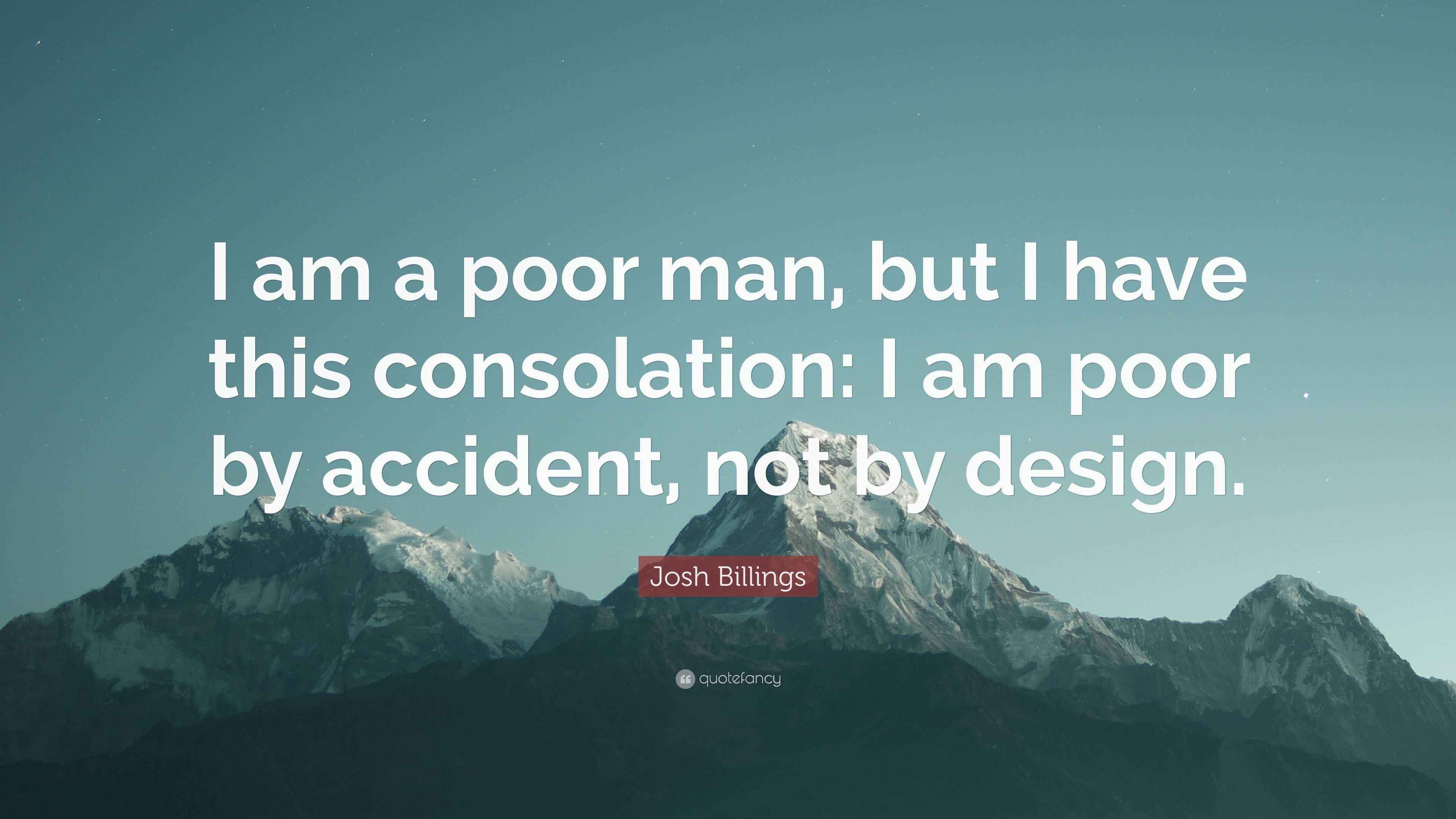 Josh Billings Quote: “I am a poor man, but I have this consolation: I ...