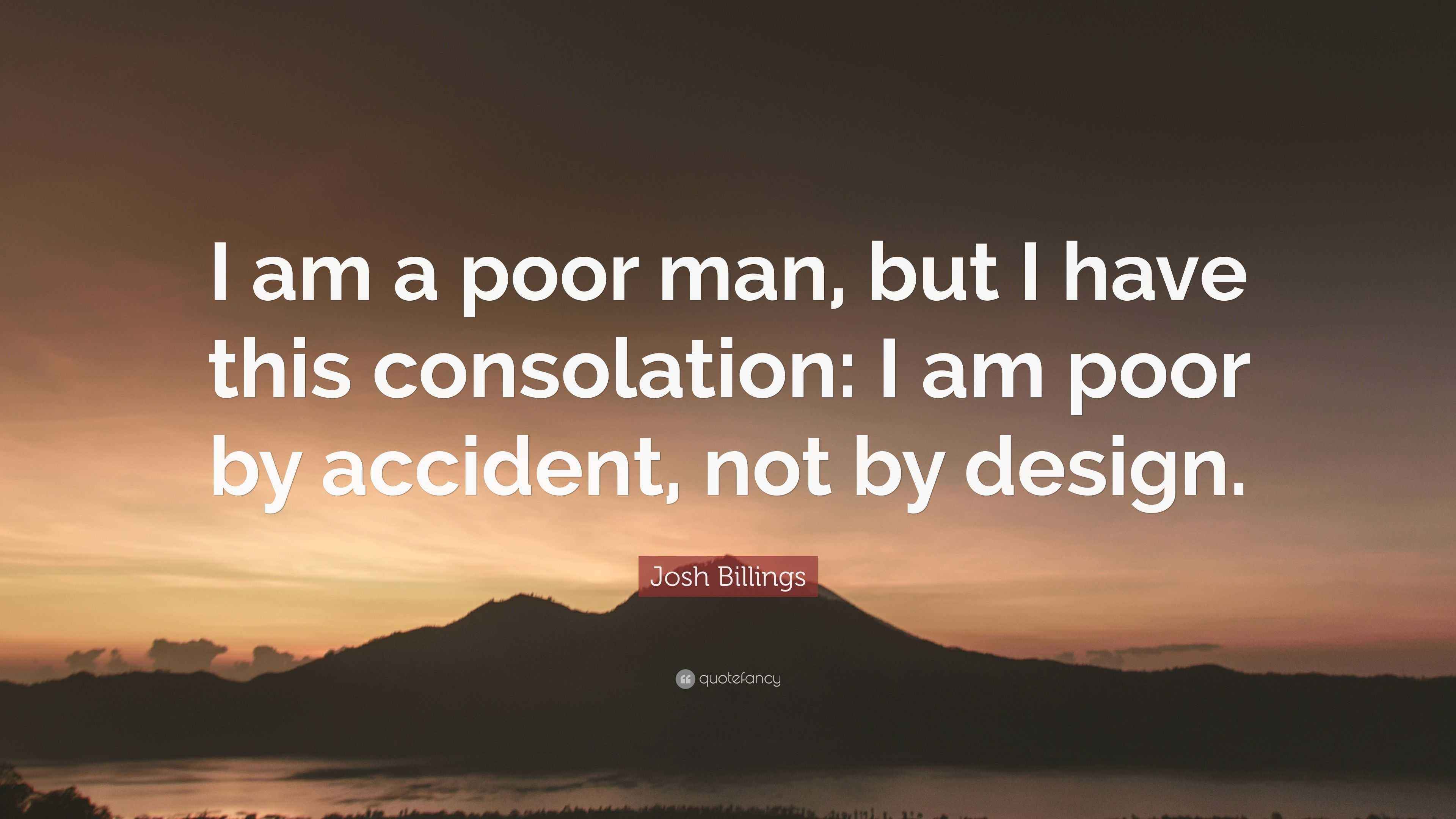 Josh Billings Quote: “I am a poor man, but I have this consolation: I ...
