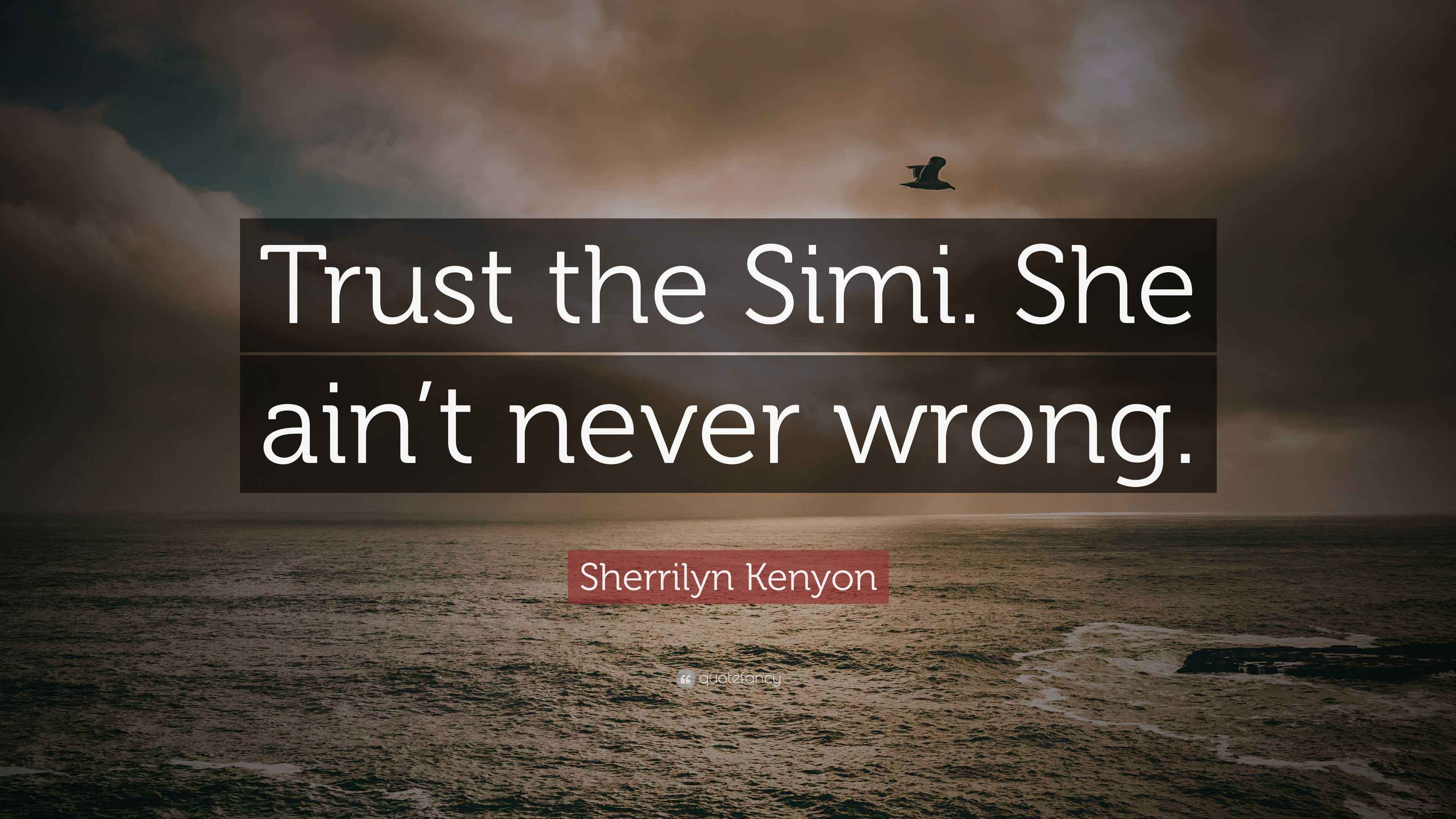 Sherrilyn Kenyon Quote: “Trust the Simi. She ain’t never wrong.”