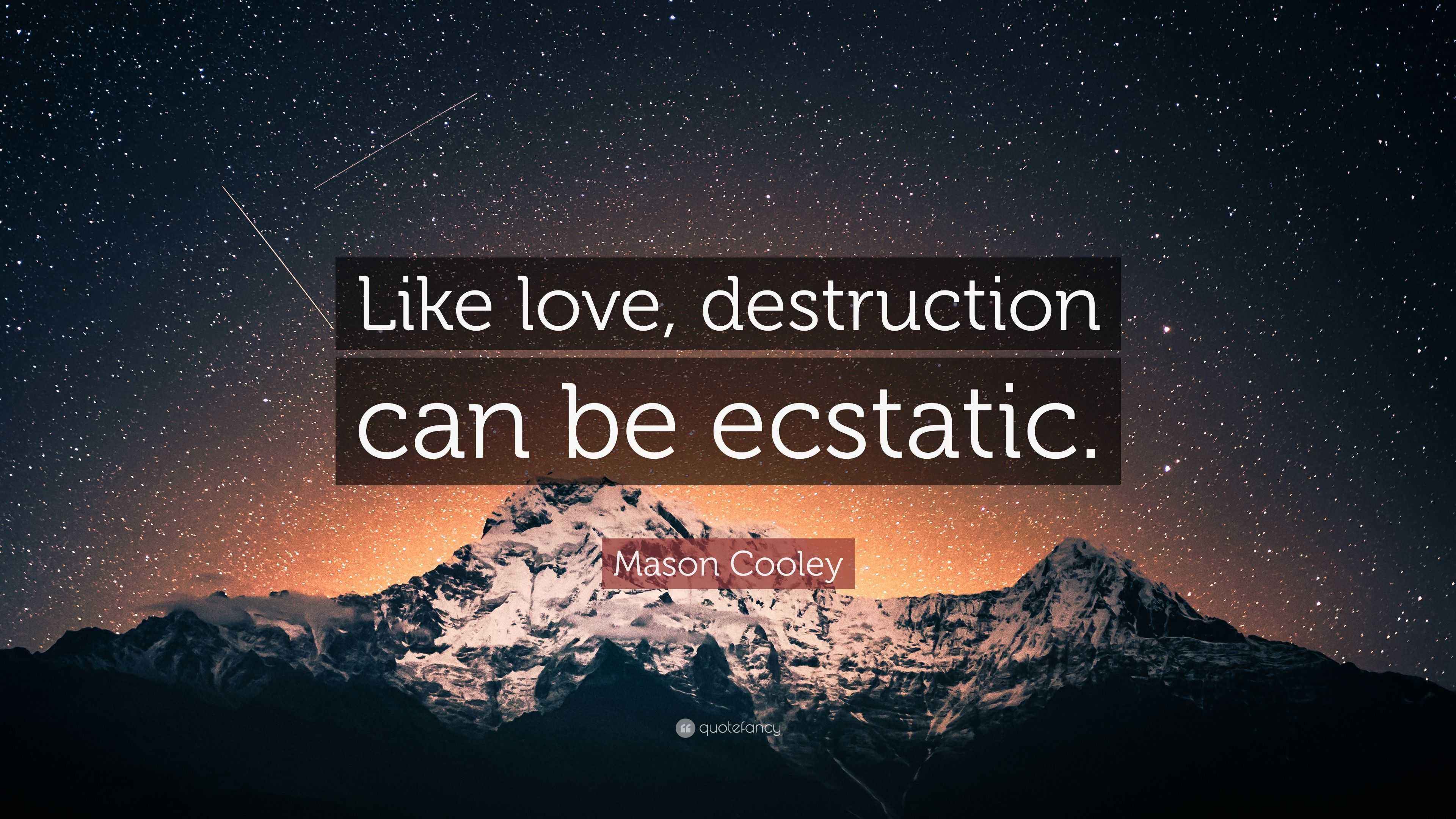 Mason Cooley Quote: “Like love, destruction can be ecstatic.”