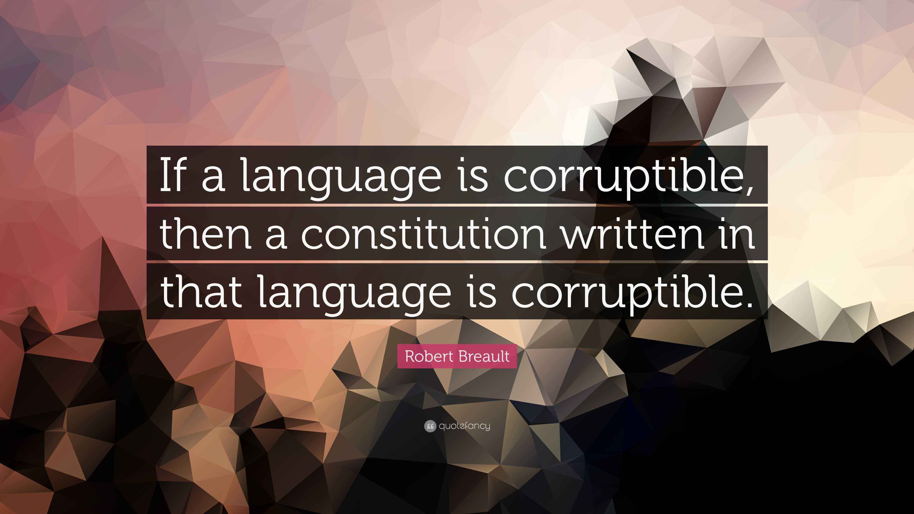 Robert Breault Quote: “If a language is corruptible, then a ...
