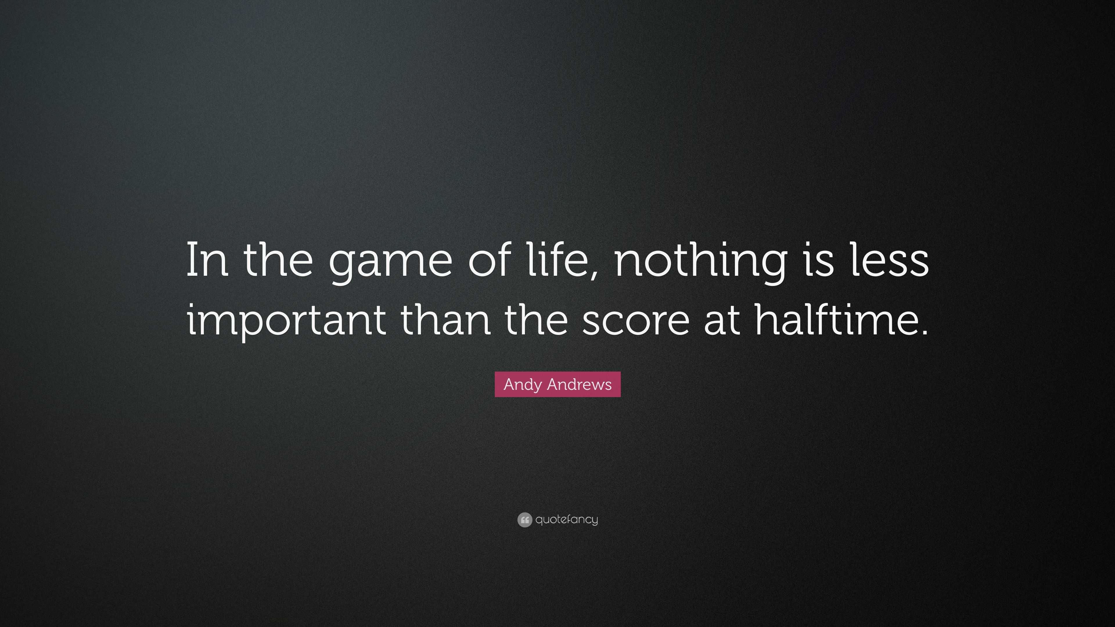 Andy Andrews Quote: “In the game of life, nothing is less important ...