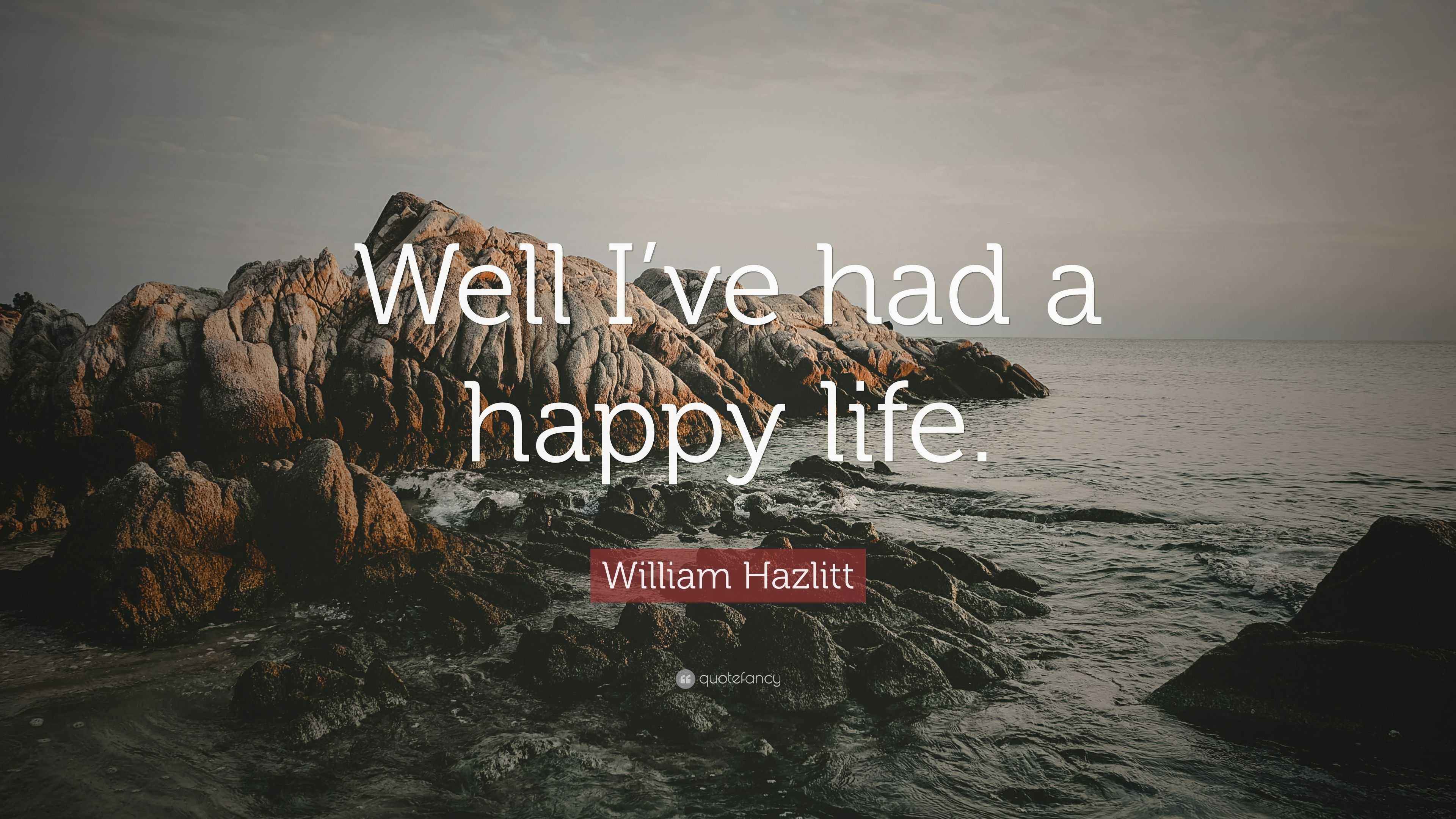 William Hazlitt Quote: “Well I’ve had a happy life.”