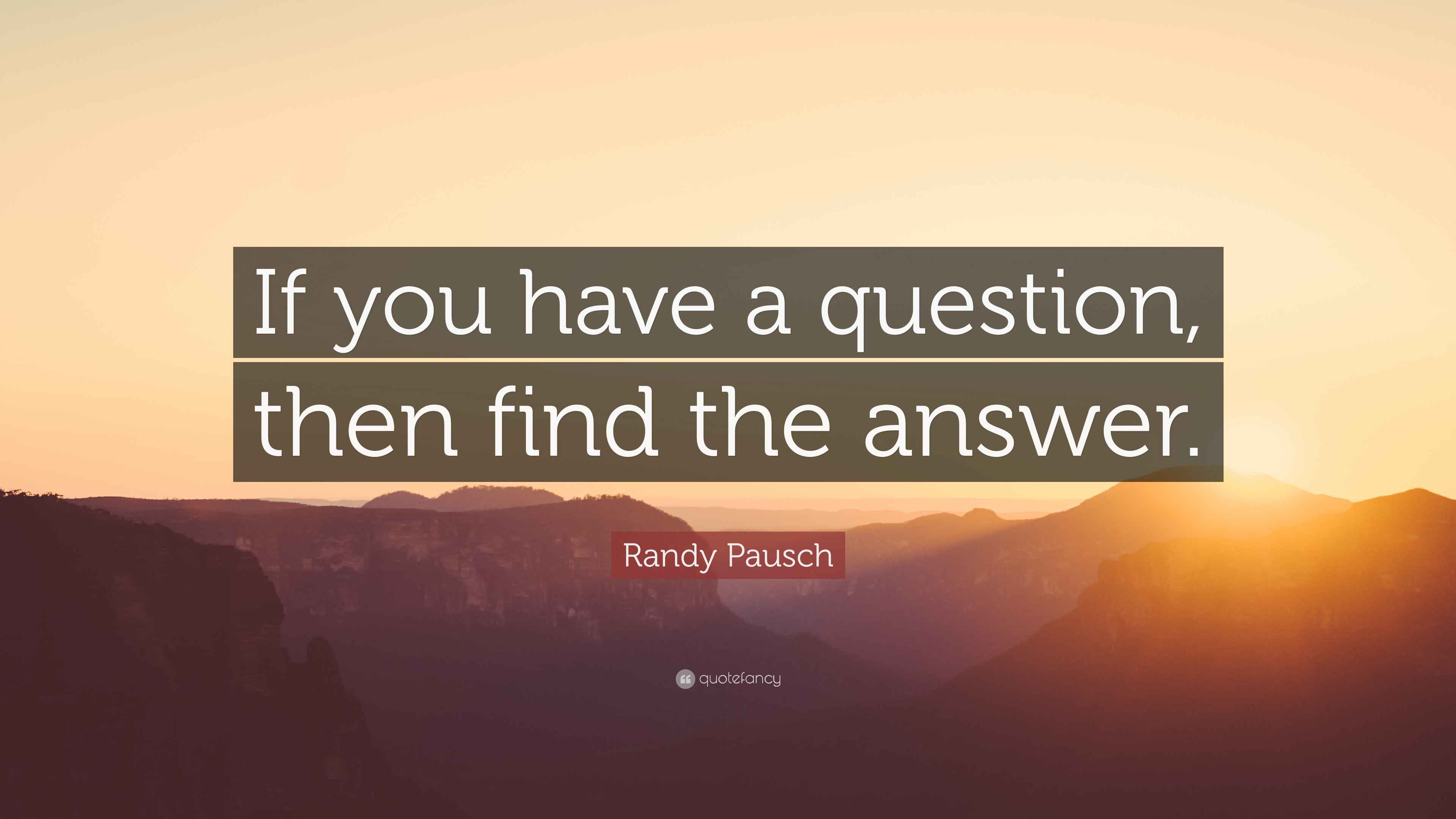 Randy Pausch Quote: “If you have a question, then find the answer.”