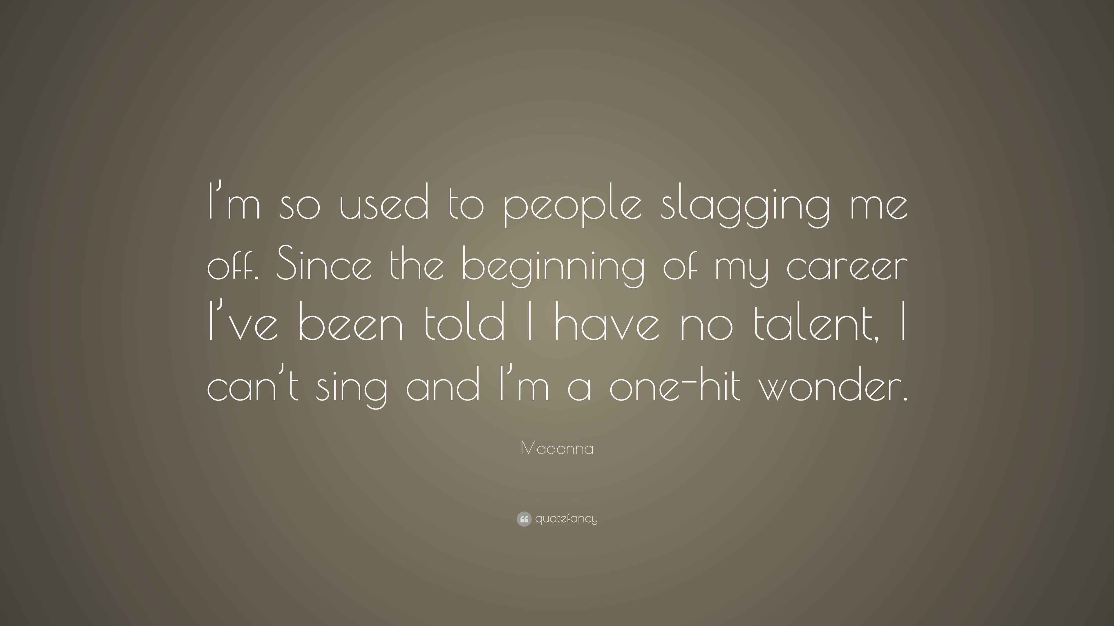 Madonna Quote: “I’m so used to people slagging me off. Since the ...