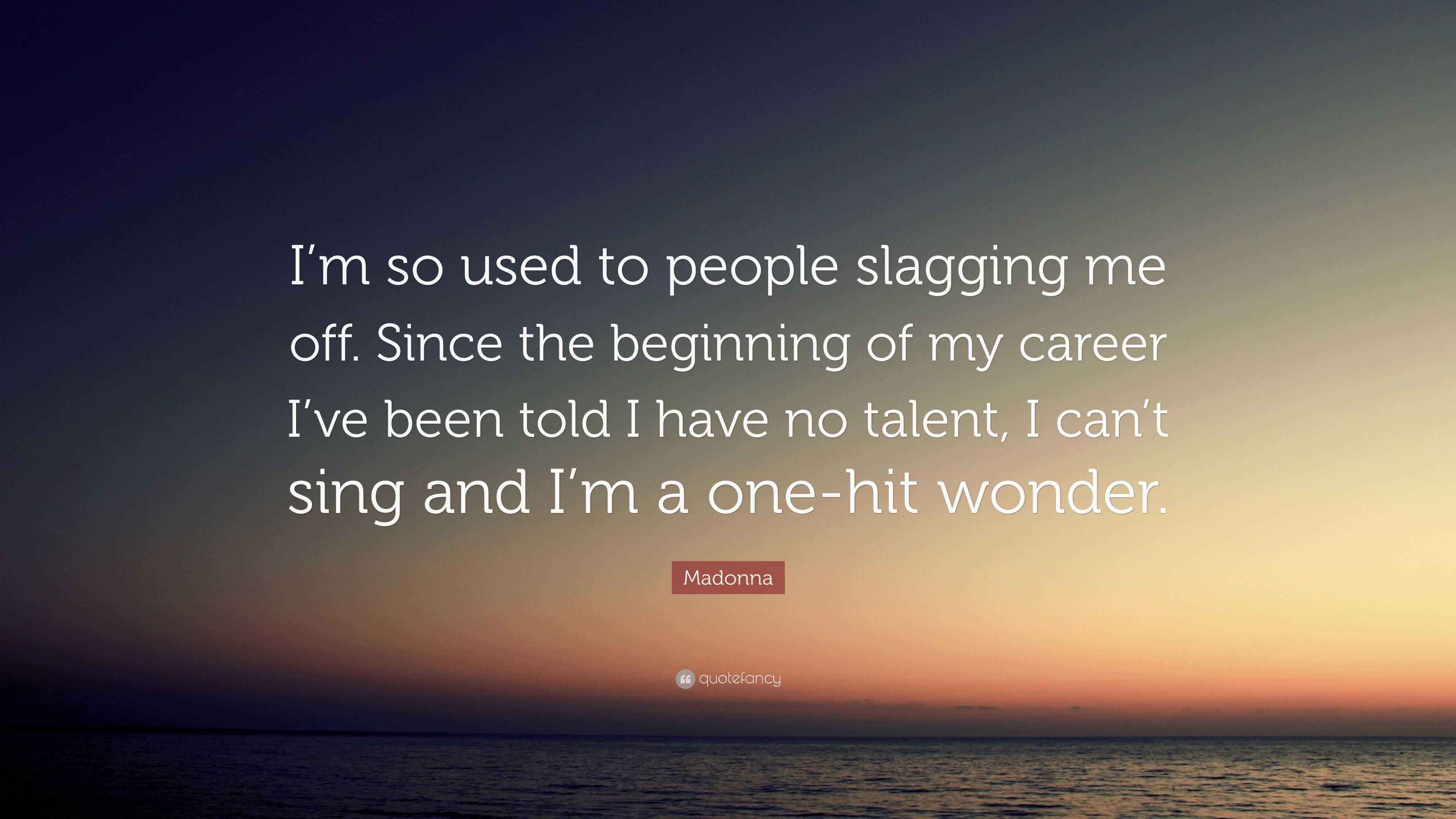 Madonna Quote: “I’m so used to people slagging me off. Since the ...