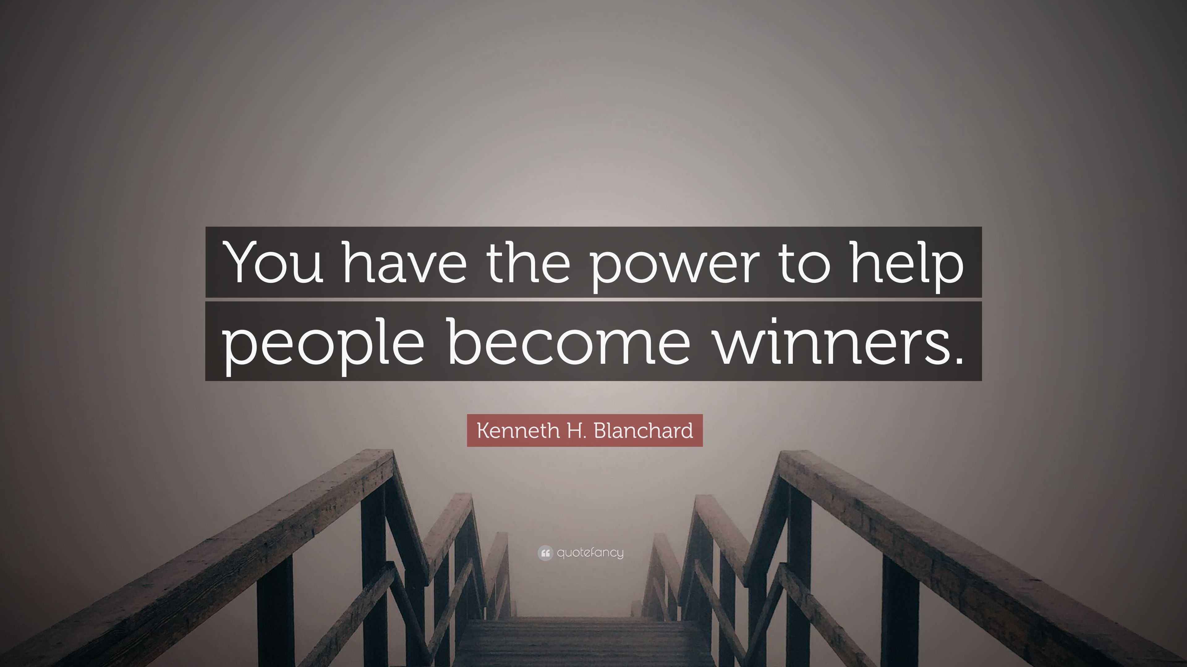 Kenneth H. Blanchard Quote: “You have the power to help people become ...