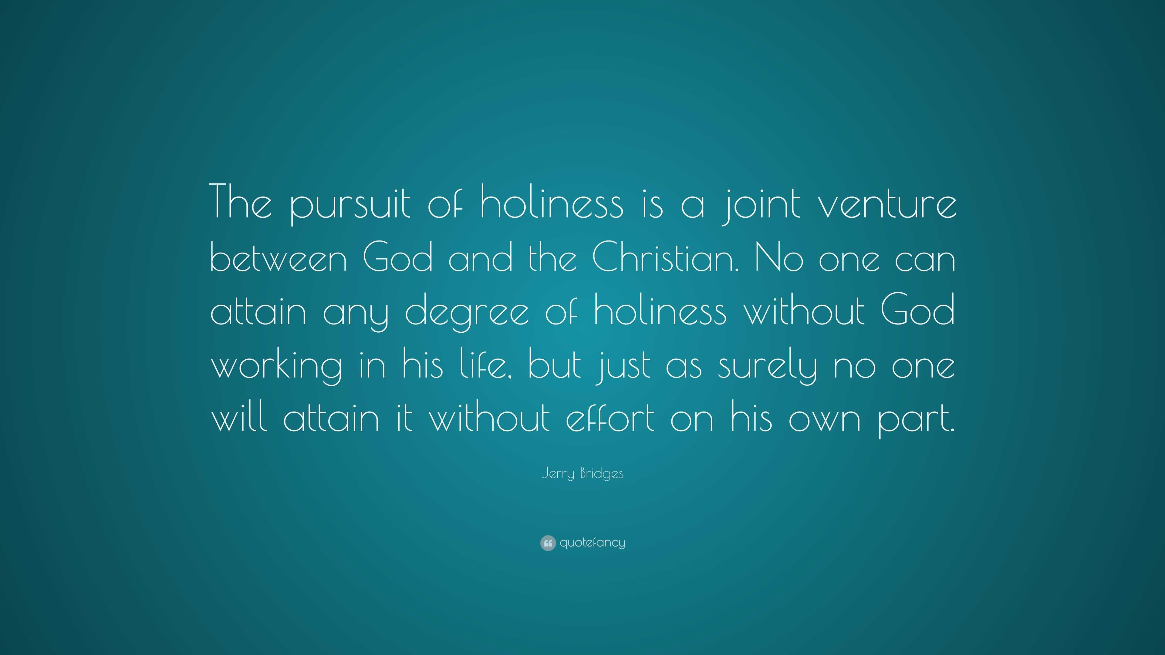 Jerry Bridges Quote: “The pursuit of holiness is a joint venture ...