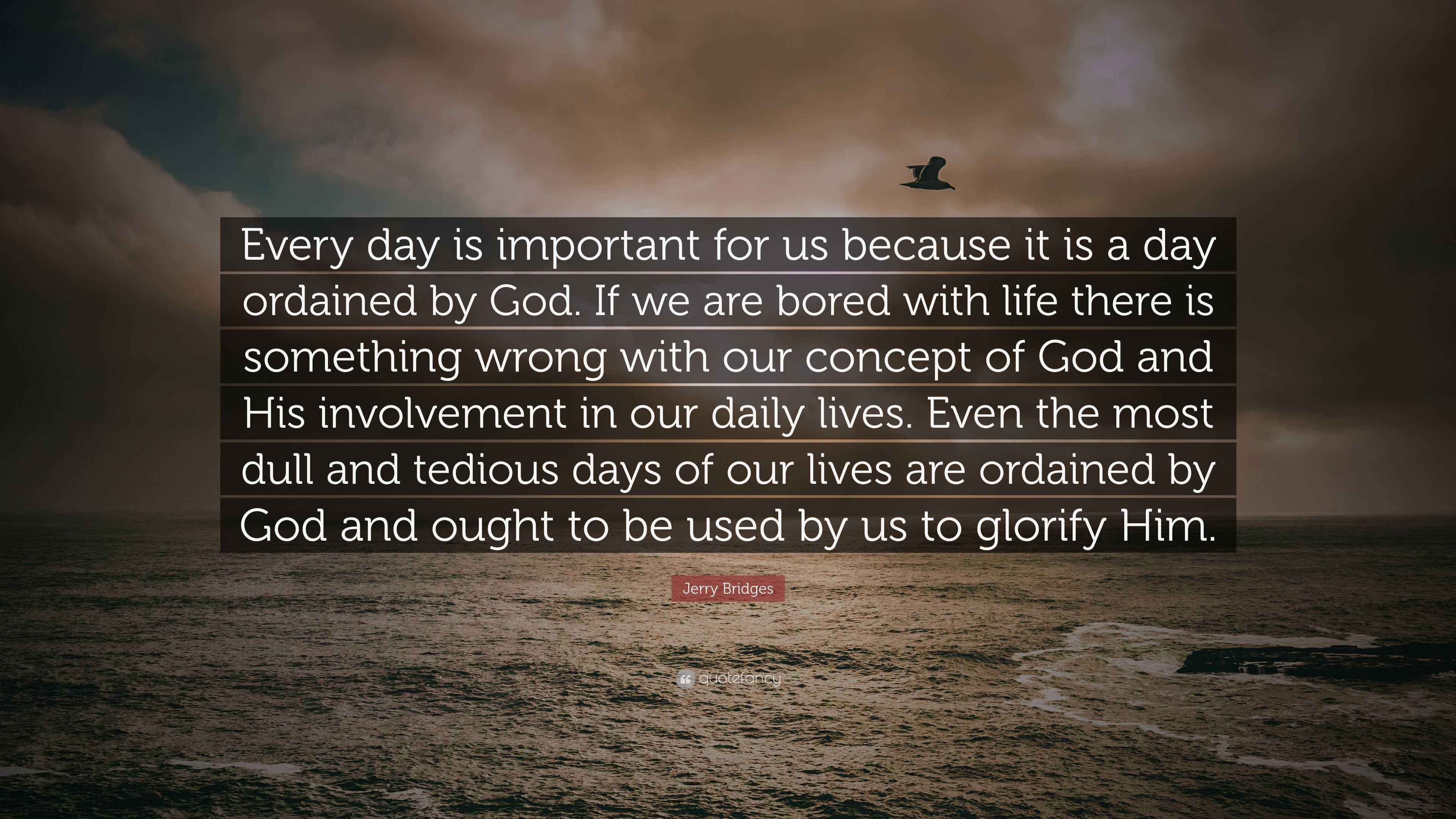 Jerry Bridges Quote: “Every day is important for us because it is a day ...