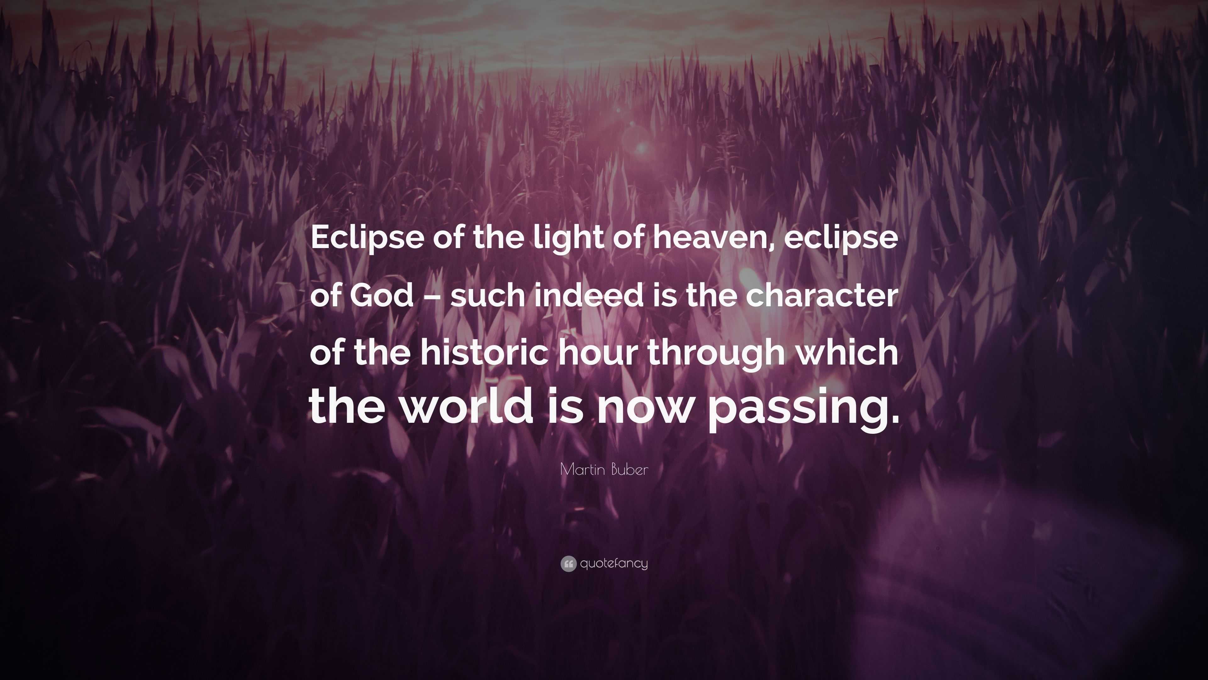 Martin Buber Quote: “Eclipse of the light of heaven, eclipse of God ...