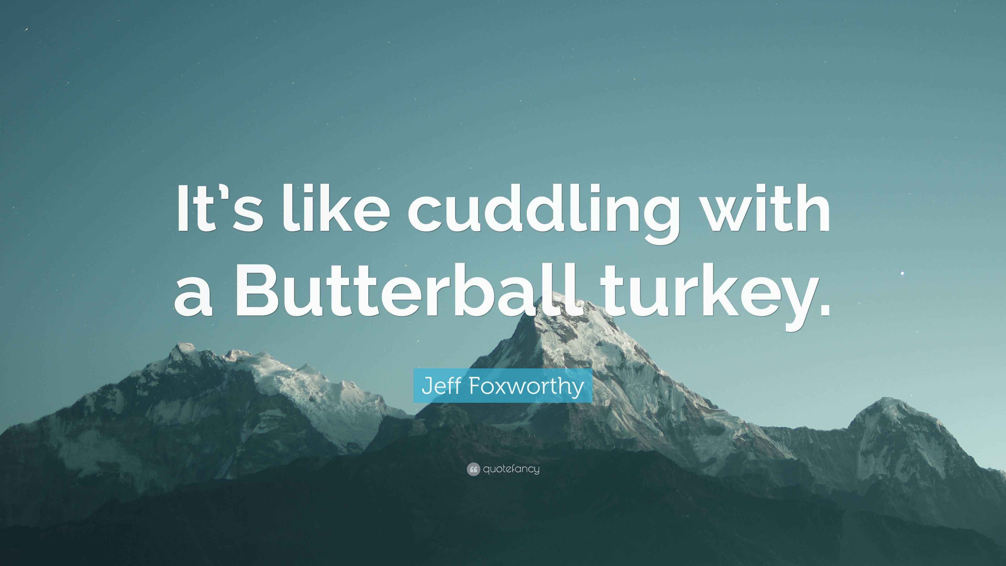 Jeff Foxworthy Quote: “It’s like cuddling with a Butterball turkey.”