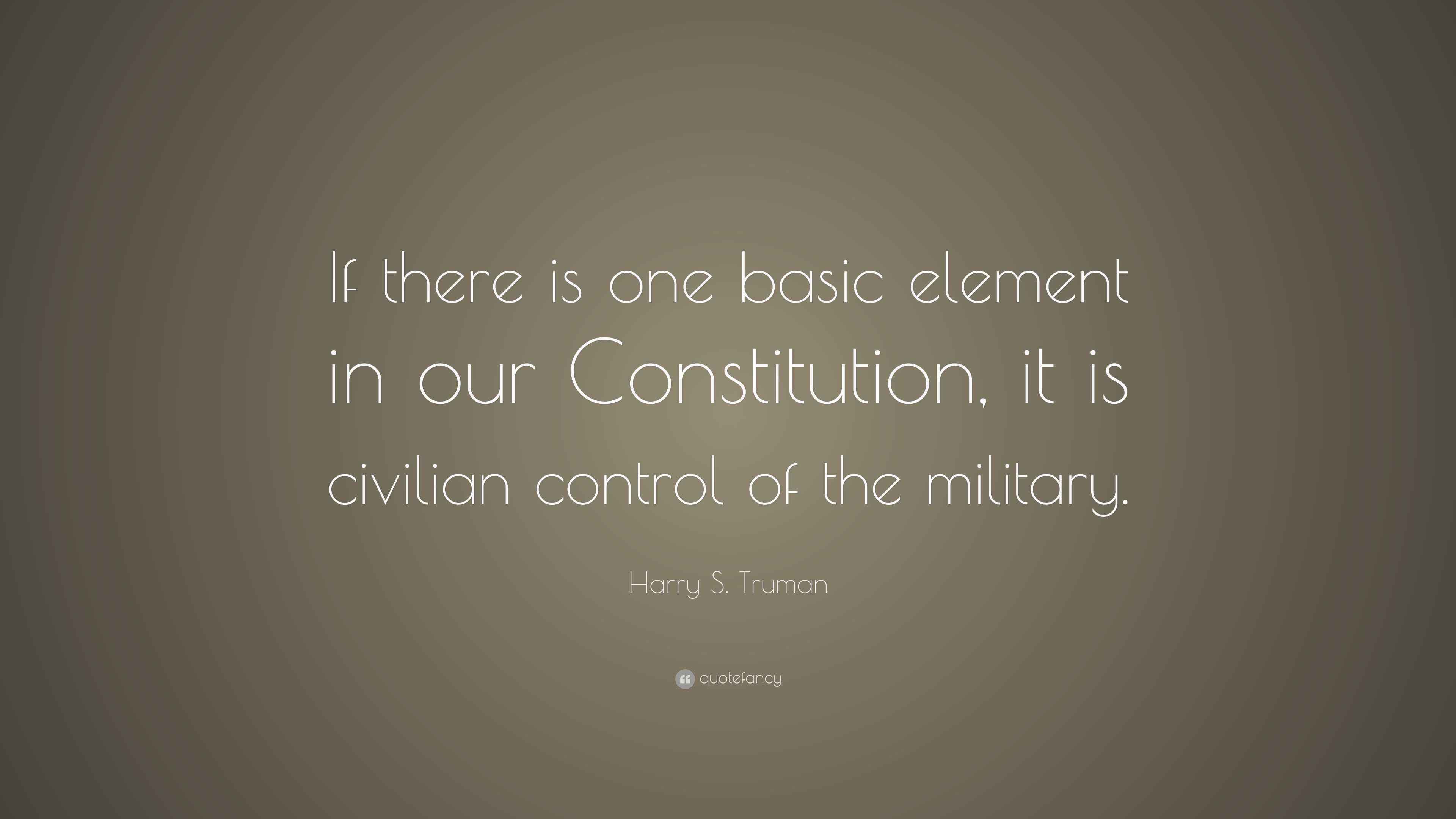 Harry S. Truman Quote: “If there is one basic element in our ...