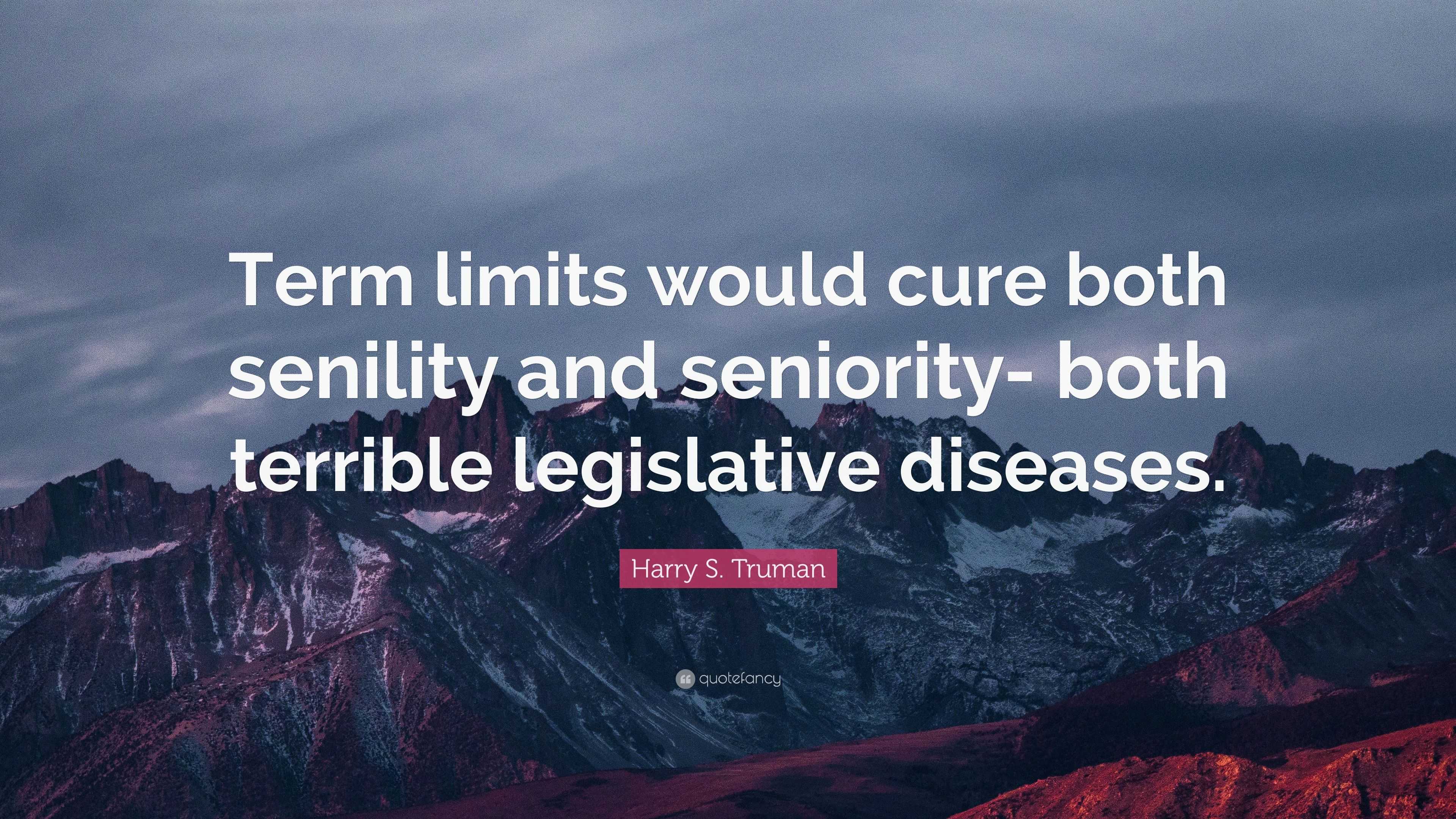 Harry S. Truman Quote: “Term limits would cure both senility and ...