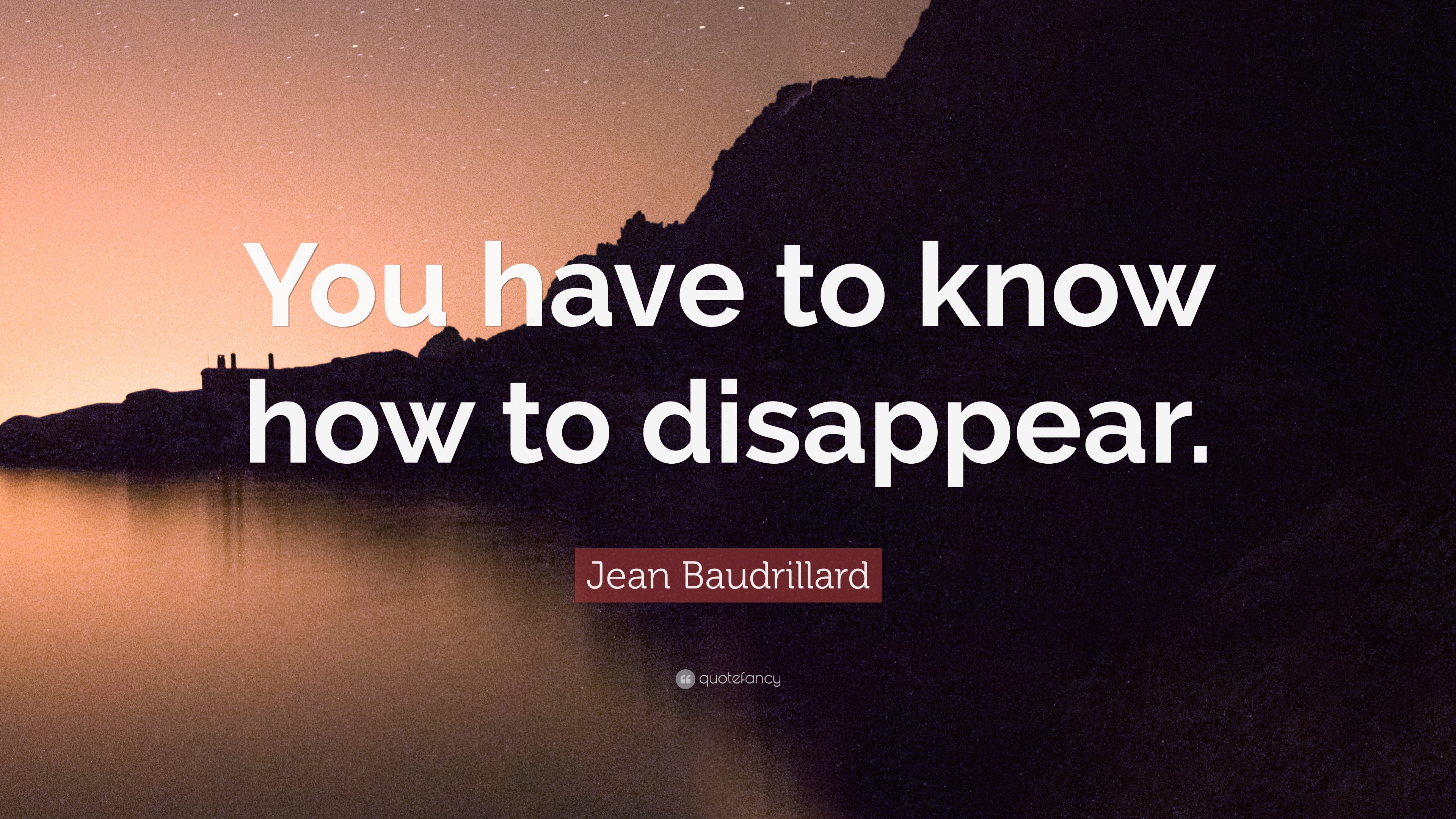 Jean Baudrillard Quote: “You have to know how to disappear.”