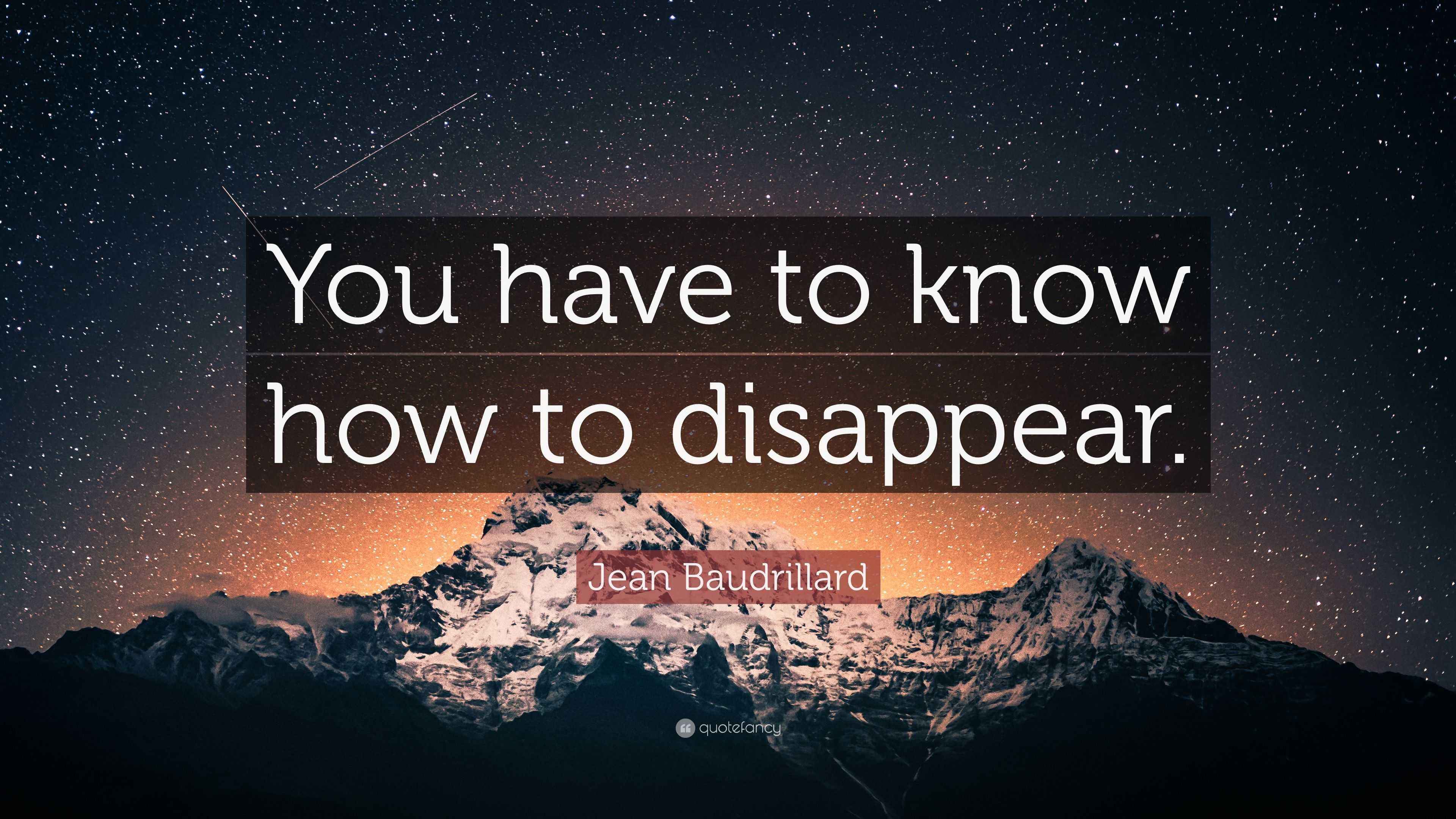 Jean Baudrillard Quote: “You have to know how to disappear.”