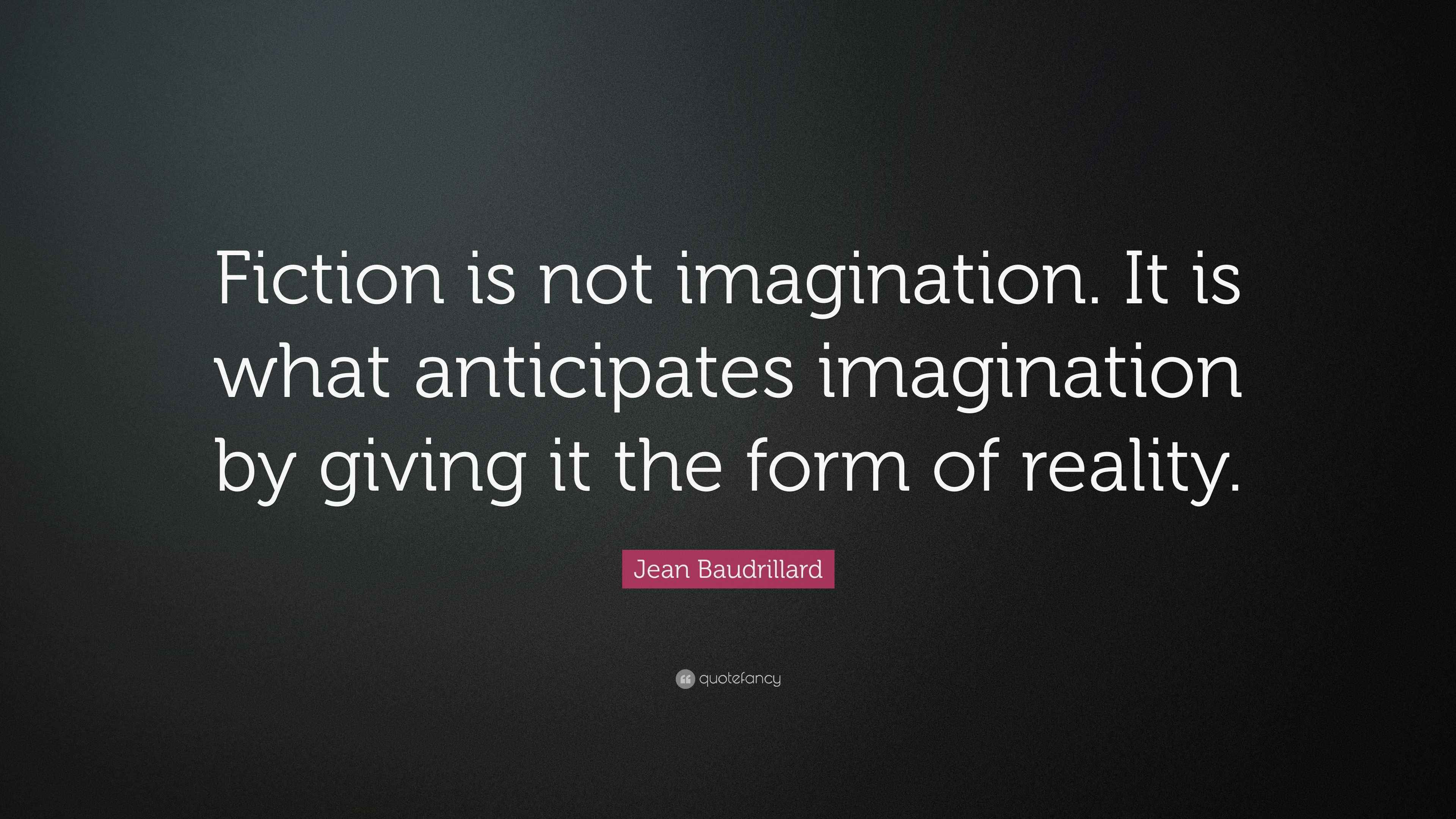 Jean Baudrillard Quote: “Fiction is not imagination. It is what ...