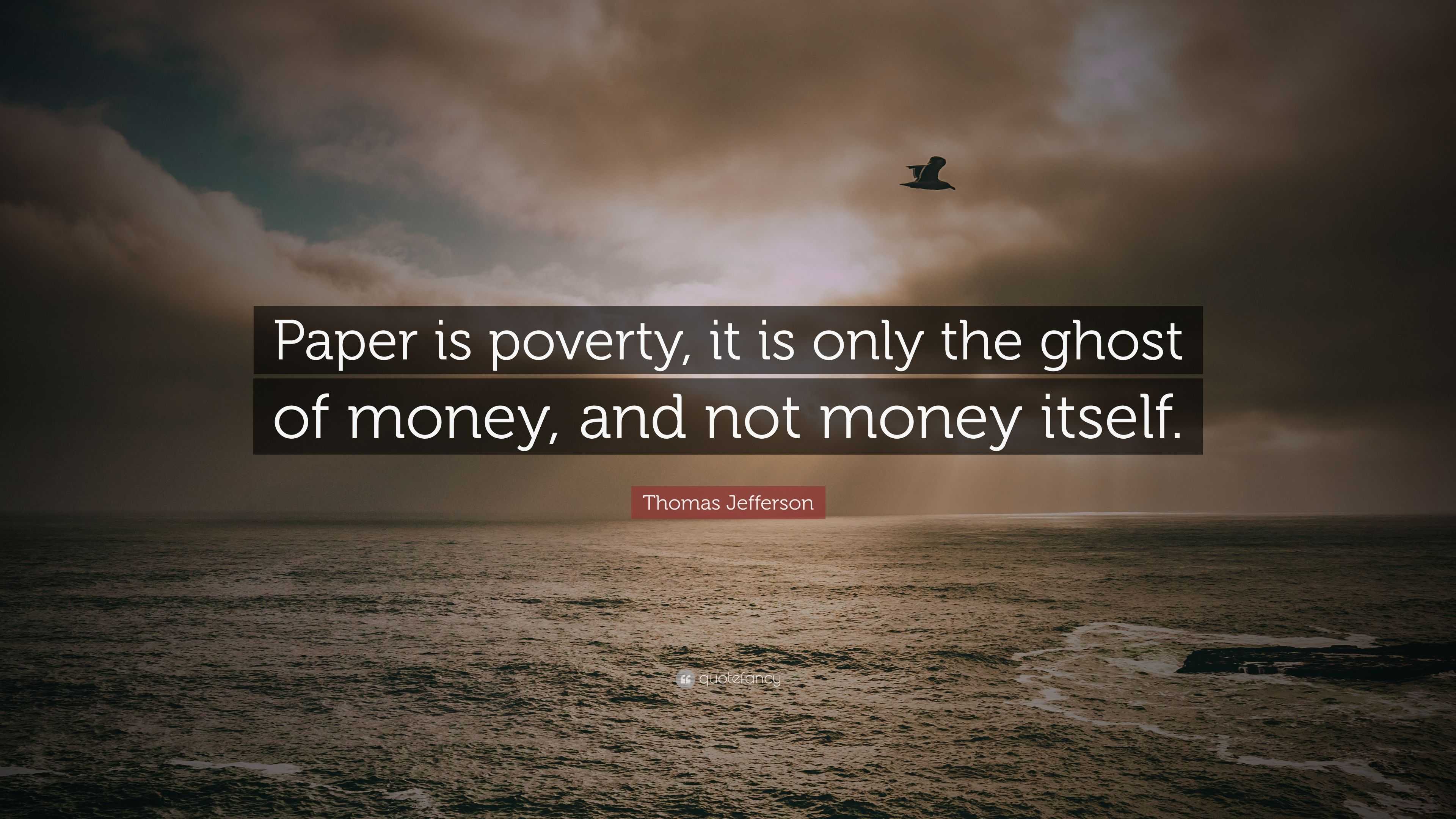 Thomas Jefferson Quote: “Paper is poverty, it is only the ghost of ...