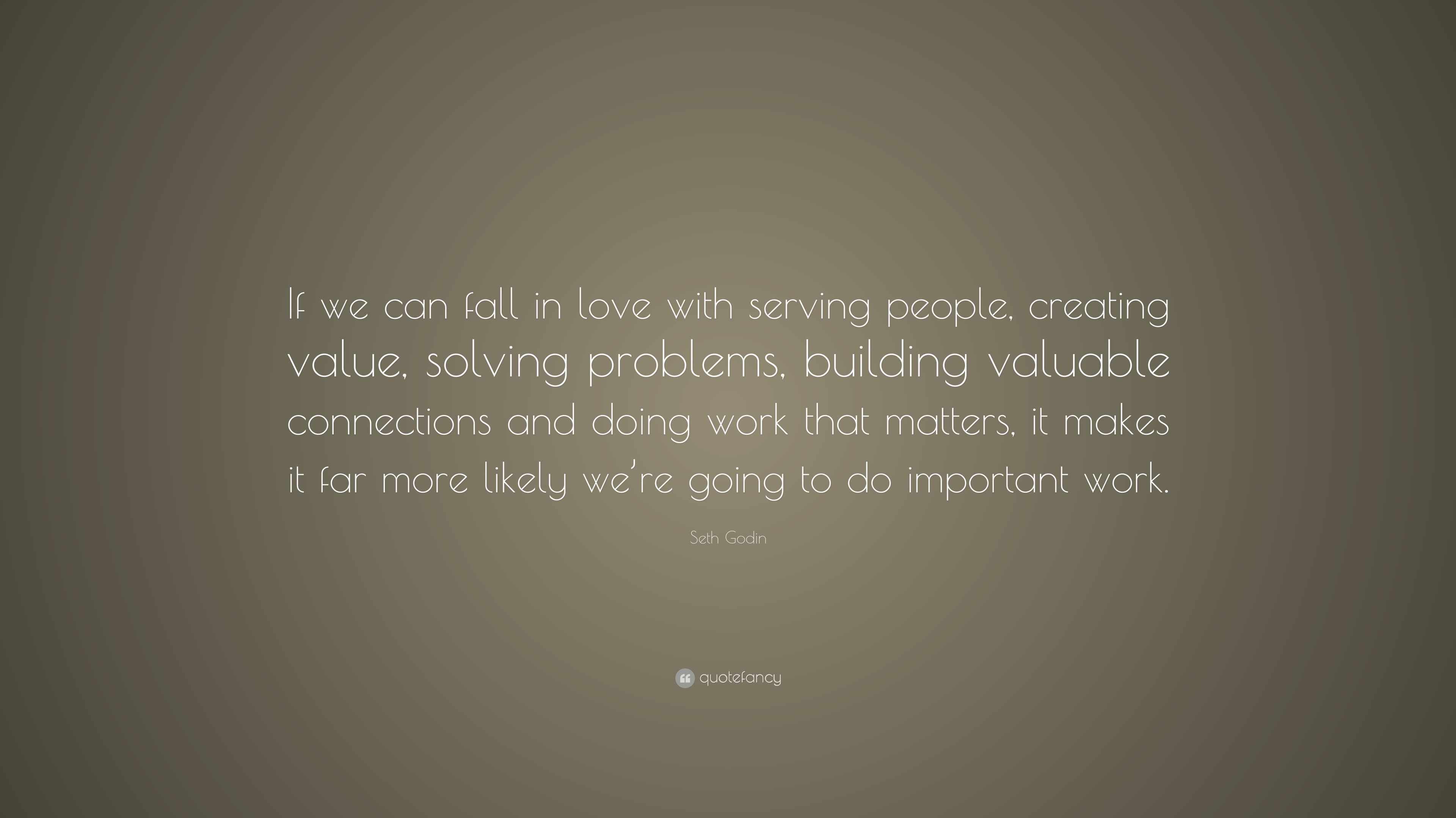 Seth Godin Quote: “If we can fall in love with serving people, creating ...