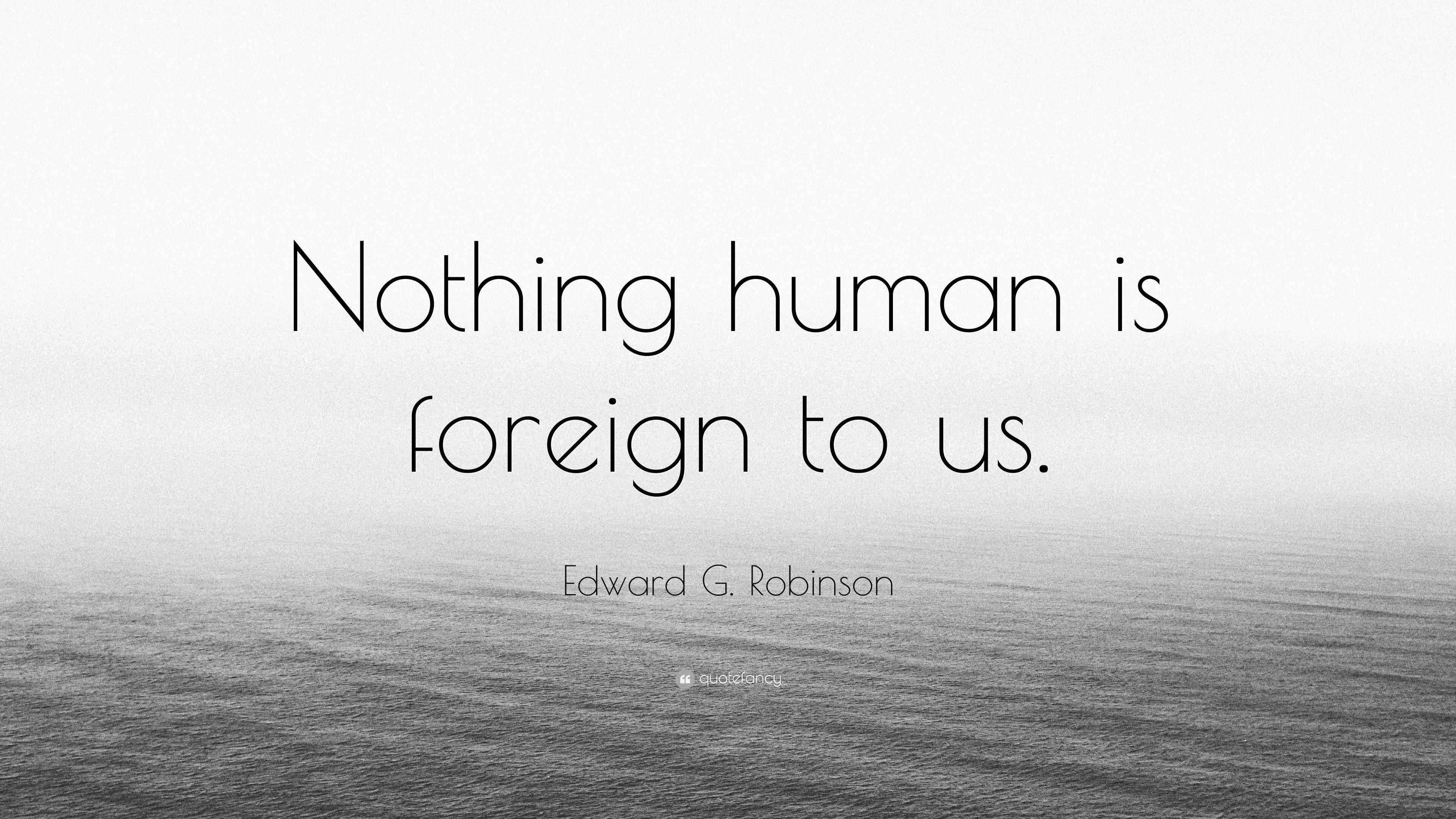 Edward G. Robinson Quote: “Nothing human is foreign to us.”